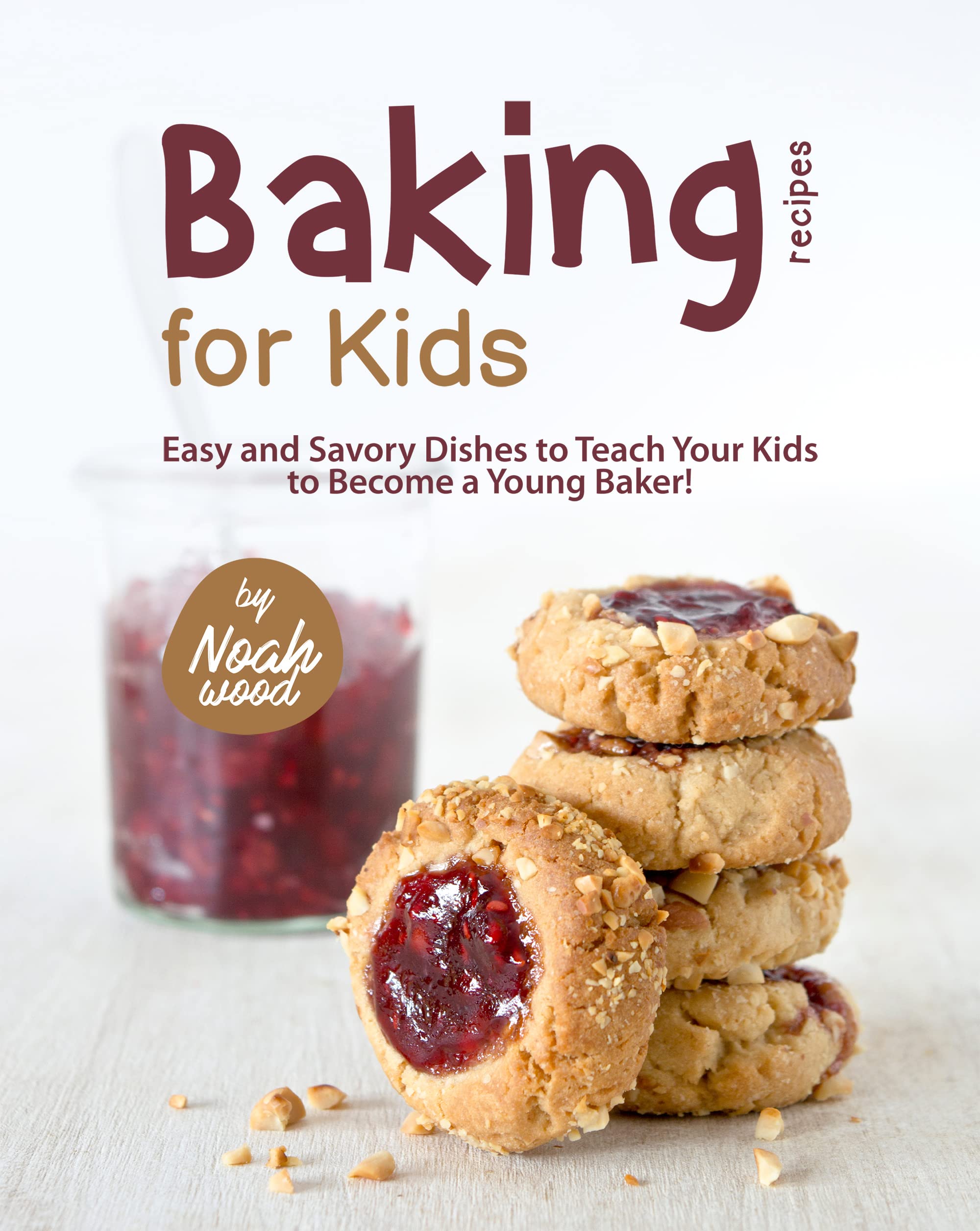 Baking Recipes for Kids: Easy and Savory Dishes to Teach Your Kids to ...