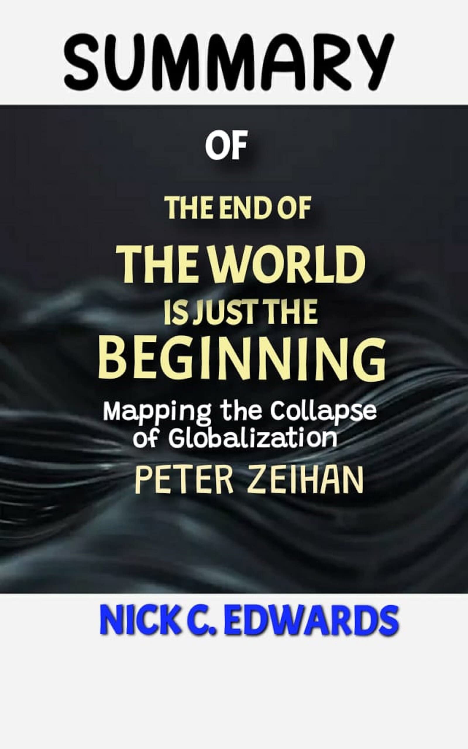 SUMMARY OF THE END OF THE WORLD IS JUST THE BEGINNING BY PETER ZEIHAN: Mapping the Collapse of ...