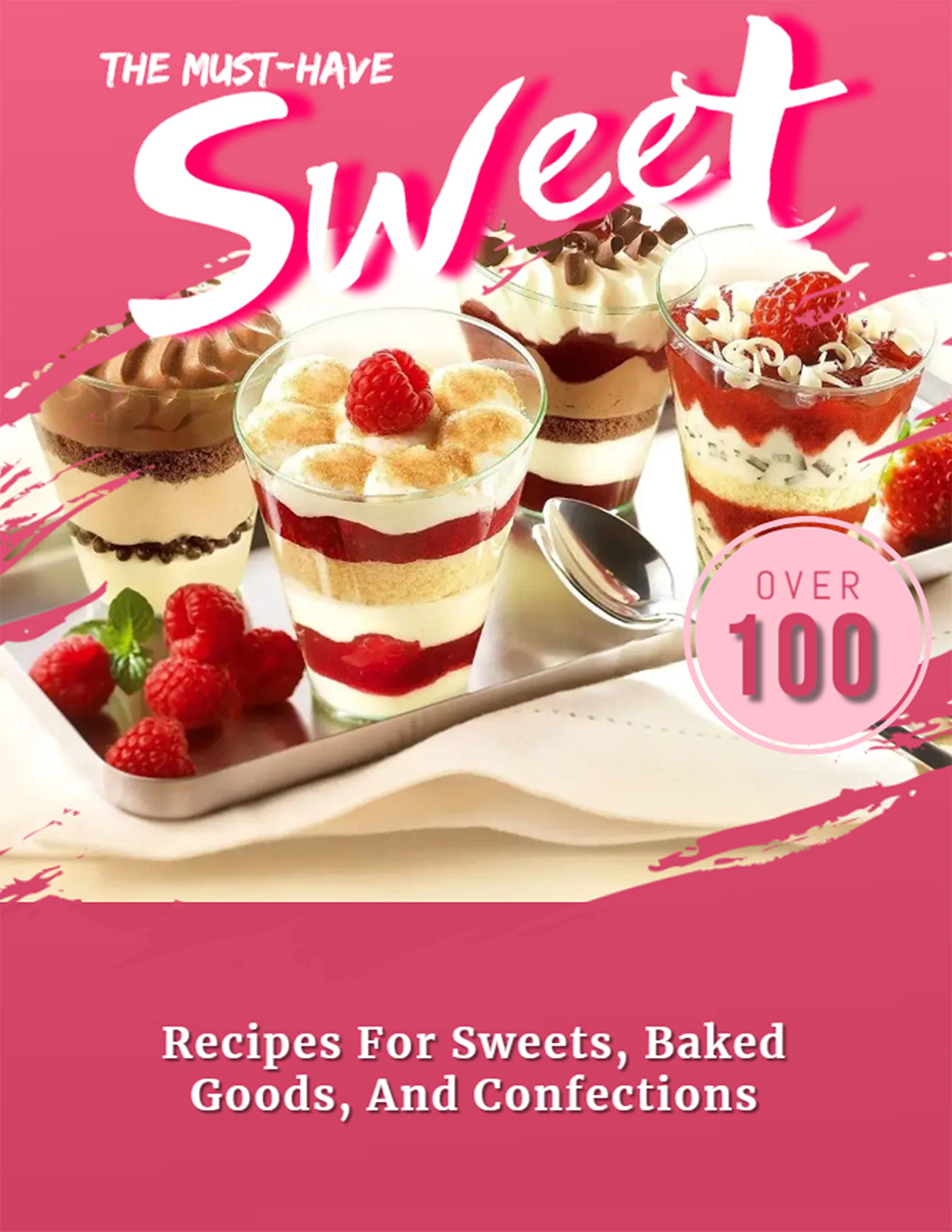 The Must-Have Sweet: Over 100 Recipes For Sweets, Baked Goods, And ...