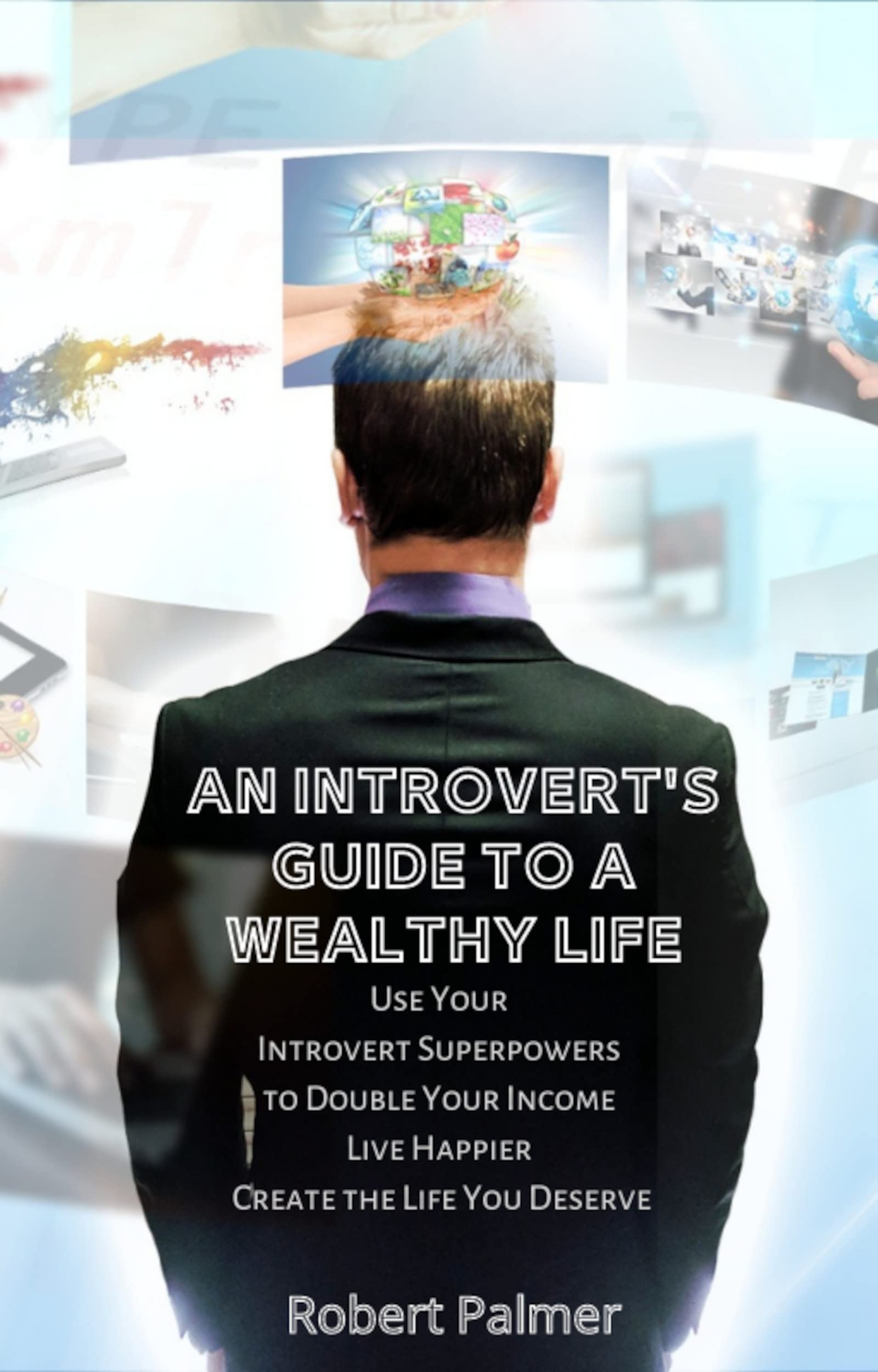 An Introvert’s Guide to Wealth: Use Your Introvert Superpowers to Double Your Income, Live ...