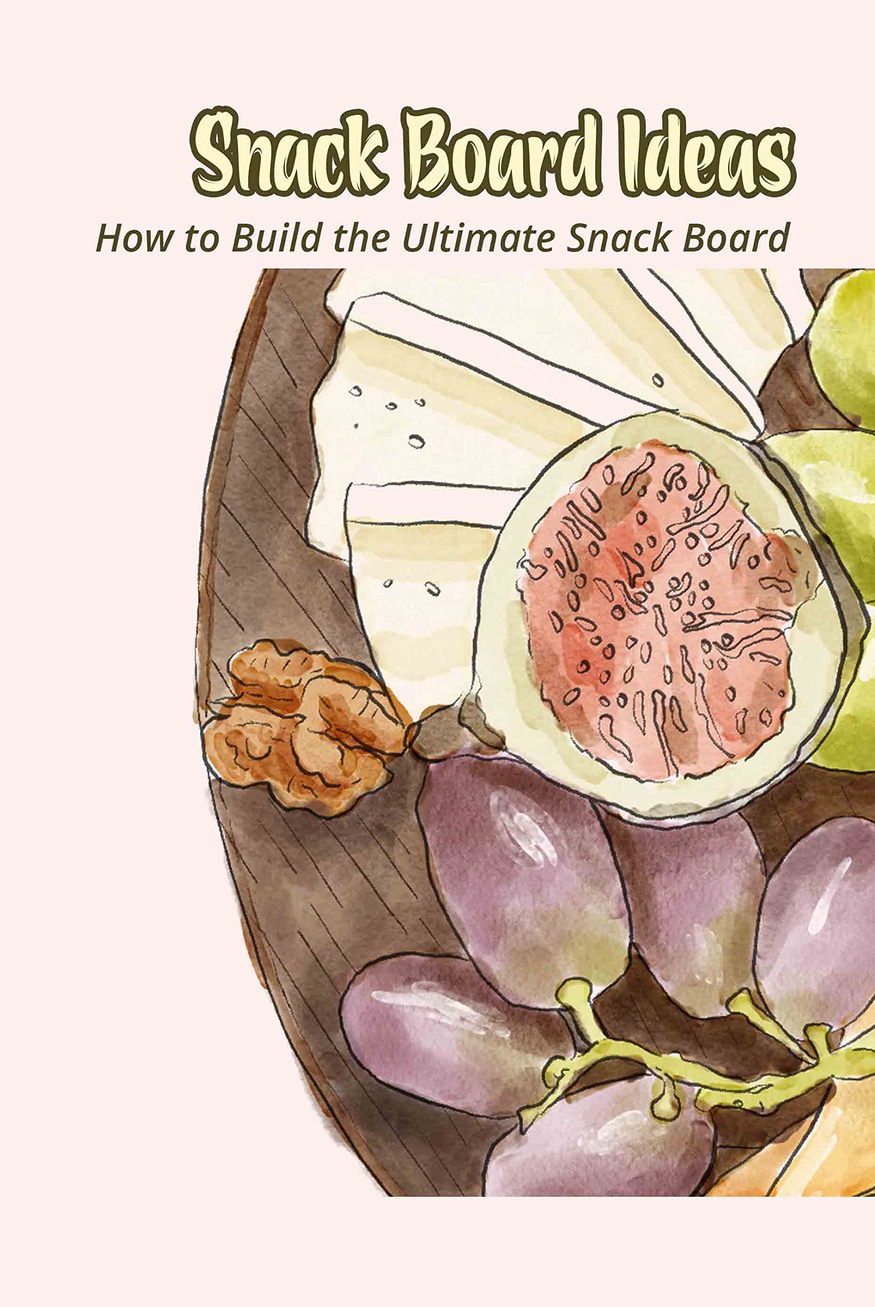 Snack Board Ideas: How to Build the Ultimate Snack Board: Snack Board ...