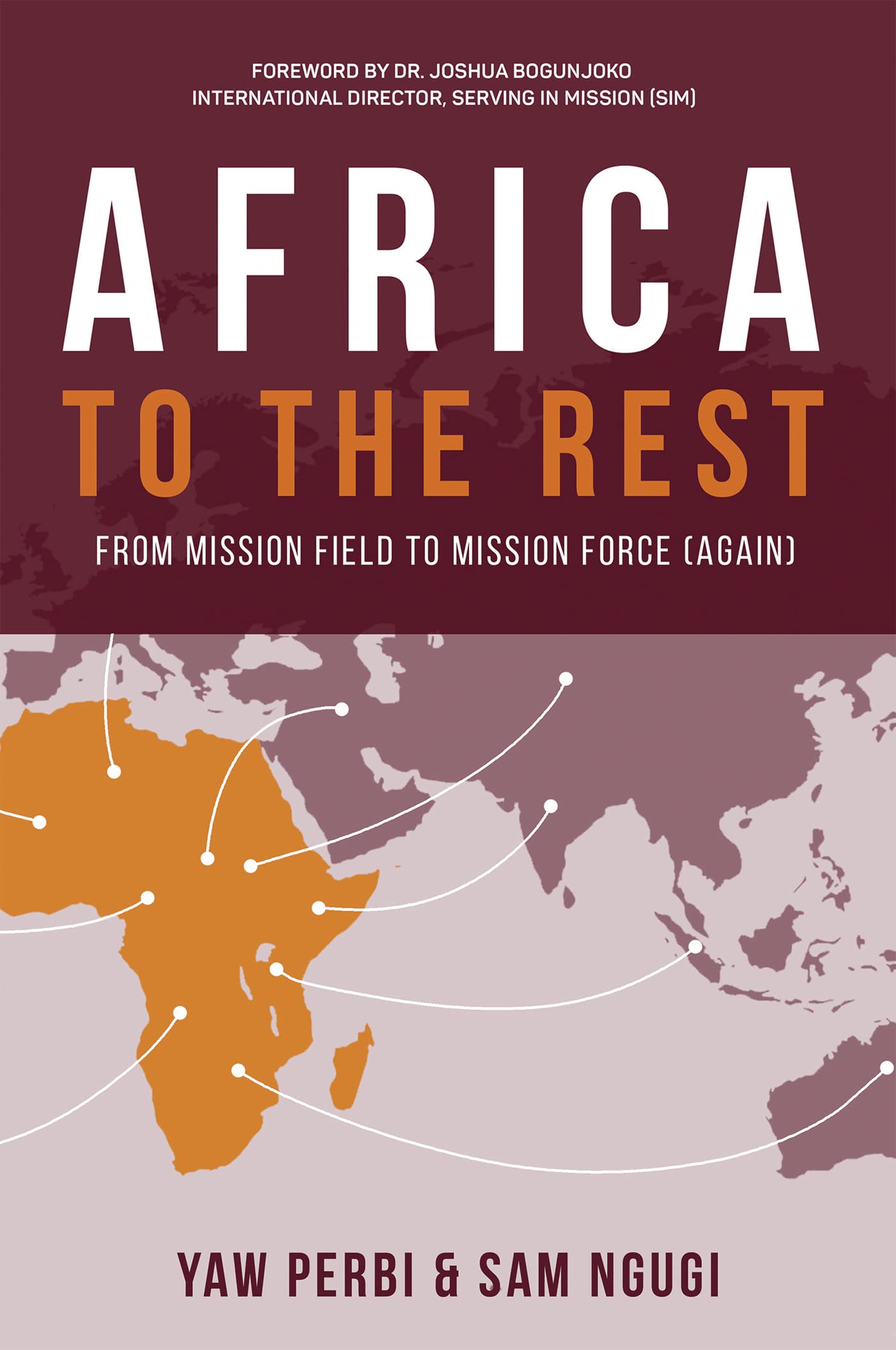 AFRICA TO THE REST: FROM MISSION FIELD TO MISSION FORCE by Yaw Perbi ...