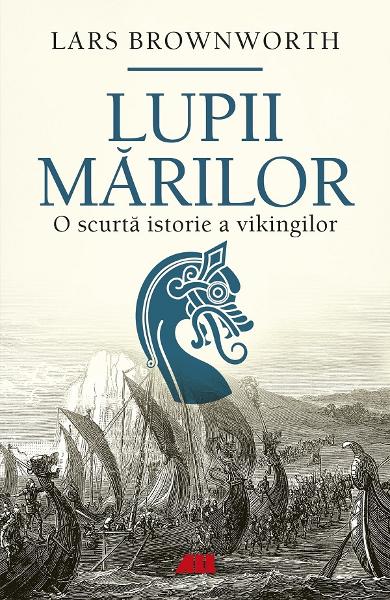 Lupii mărilor. O scurtă istorie a vikingilor by Lars Brownworth | Goodreads
