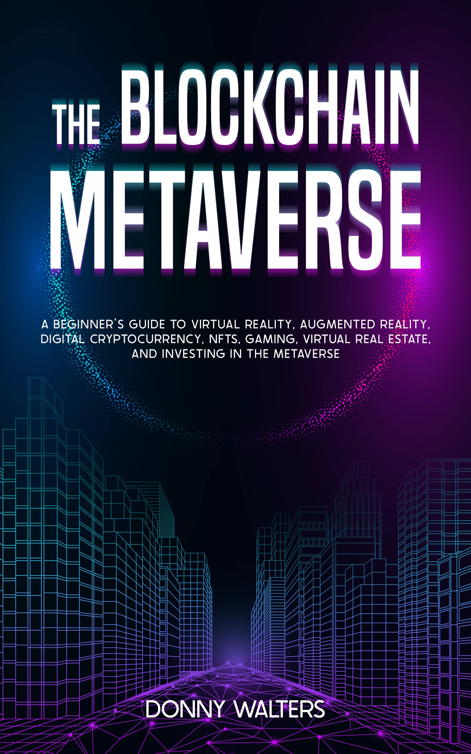 The Blockchain Metaverse: A Beginner’s Guide to Virtual Reality, Augmented Reality, Digital ...