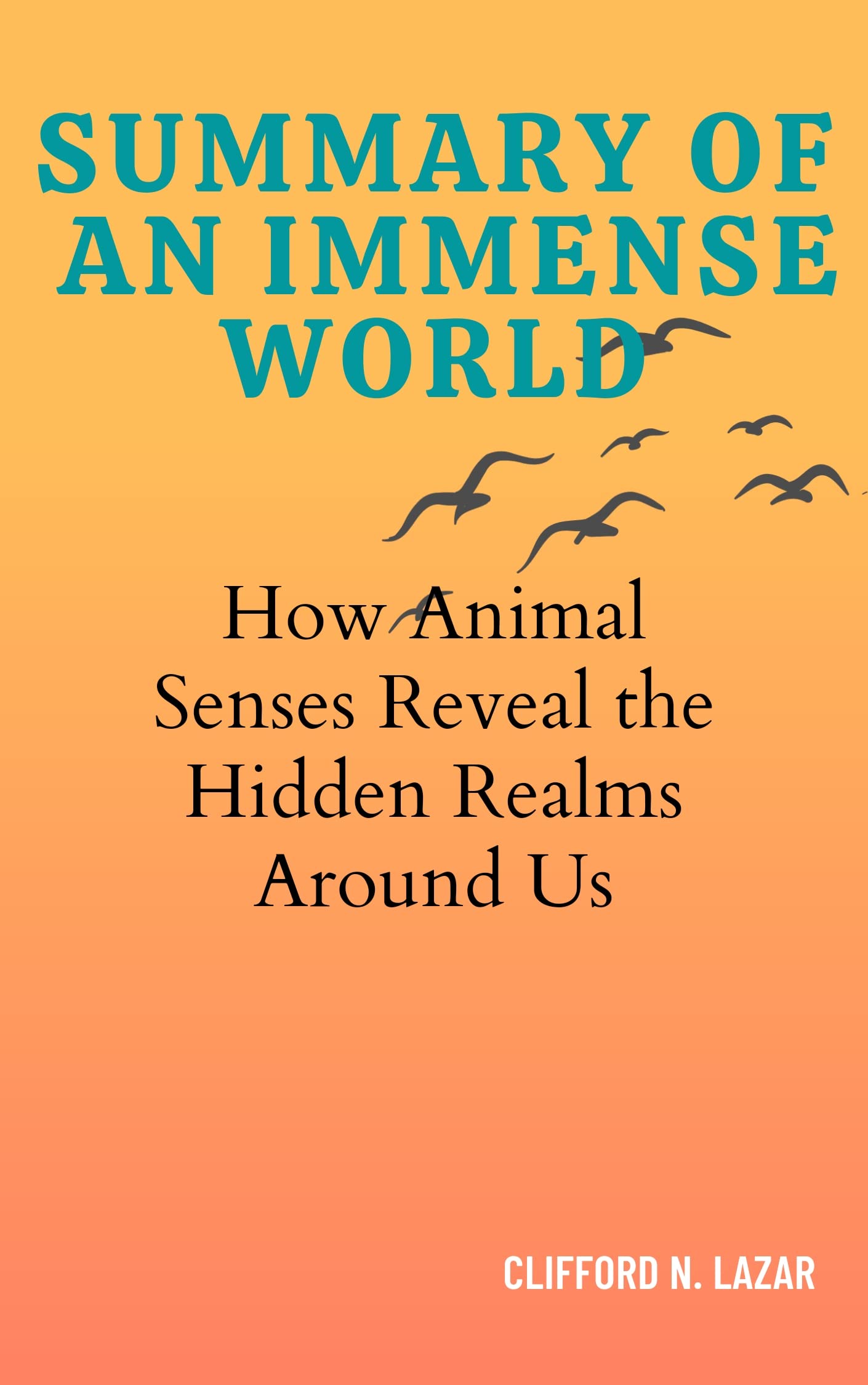 Summary of An Immense World: How Animal Senses Reveal the Hidden Realms ...