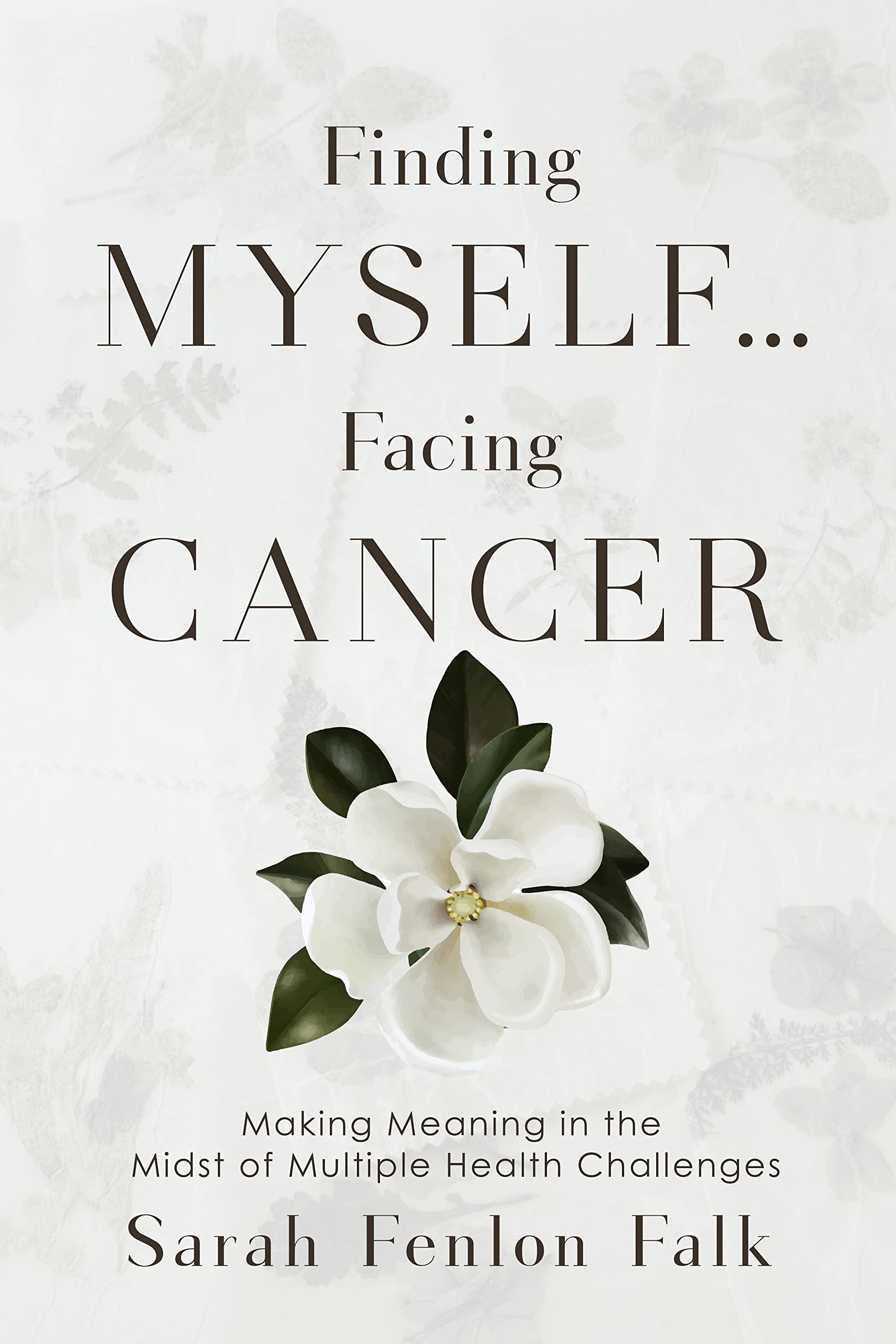 Finding Myself...Facing Cancer: Making Meaning in the Midst of Multiple ...