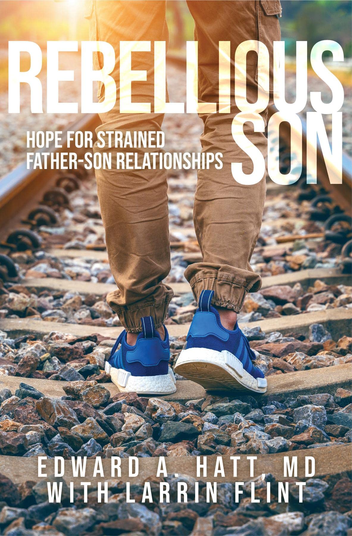 Rebellious Son: Hope for Strained Father-Son Relationships by Edward A ...