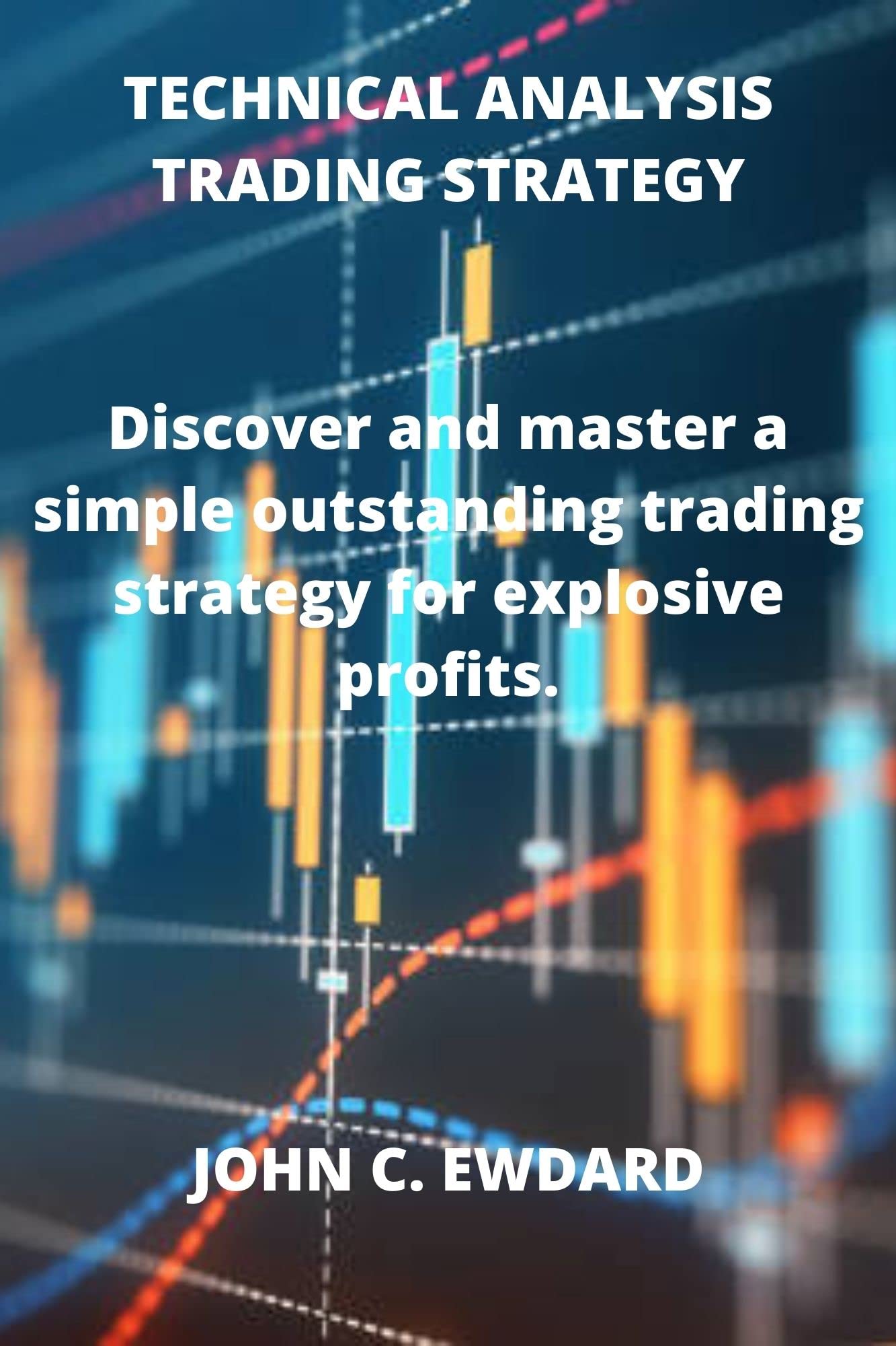 Technical Analysis Trading Strategy : Discover and master a simple ...