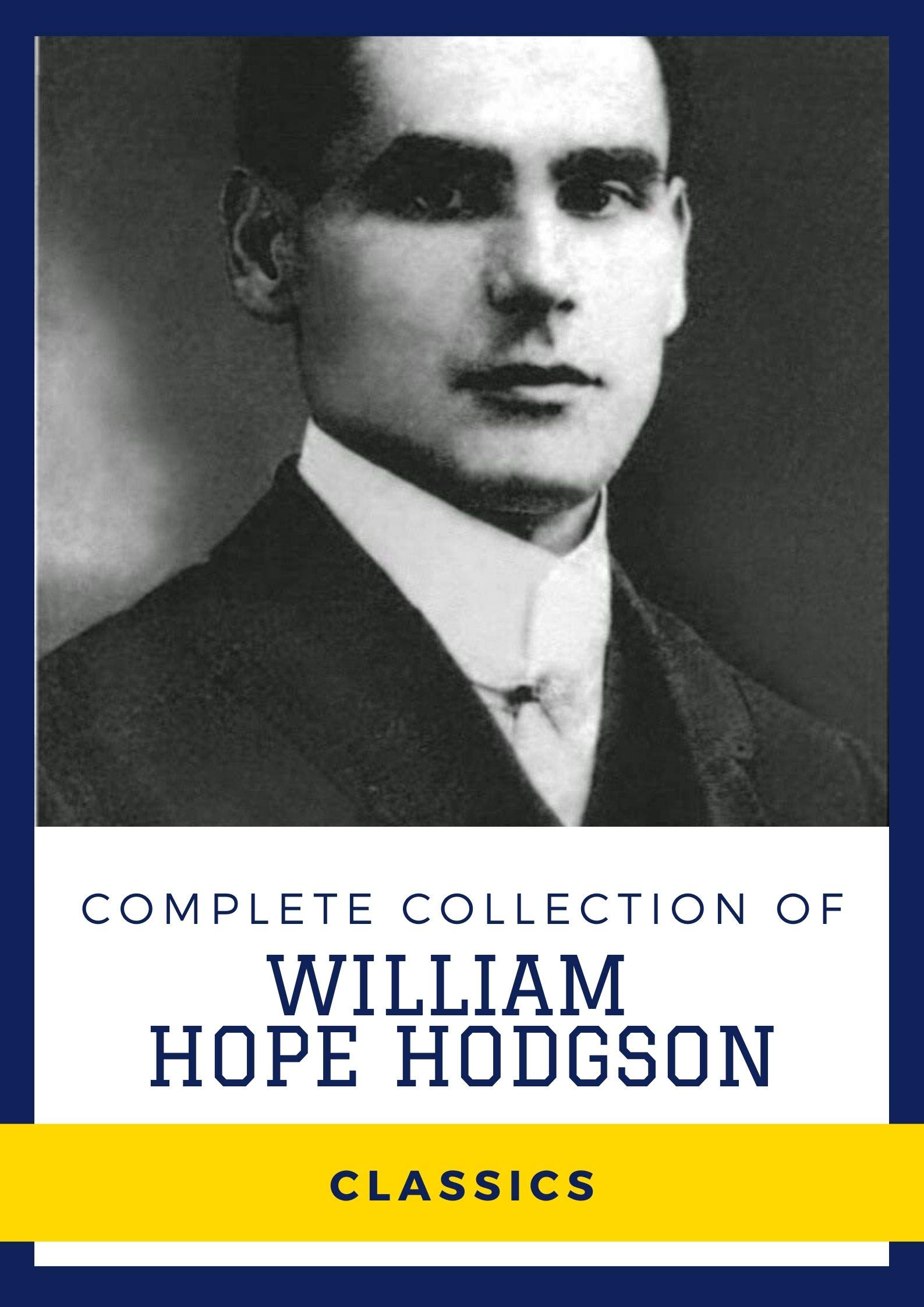Complete Collection of William Hope Hodgson (Annotated): Works Include Carnacki, The Ghost ...