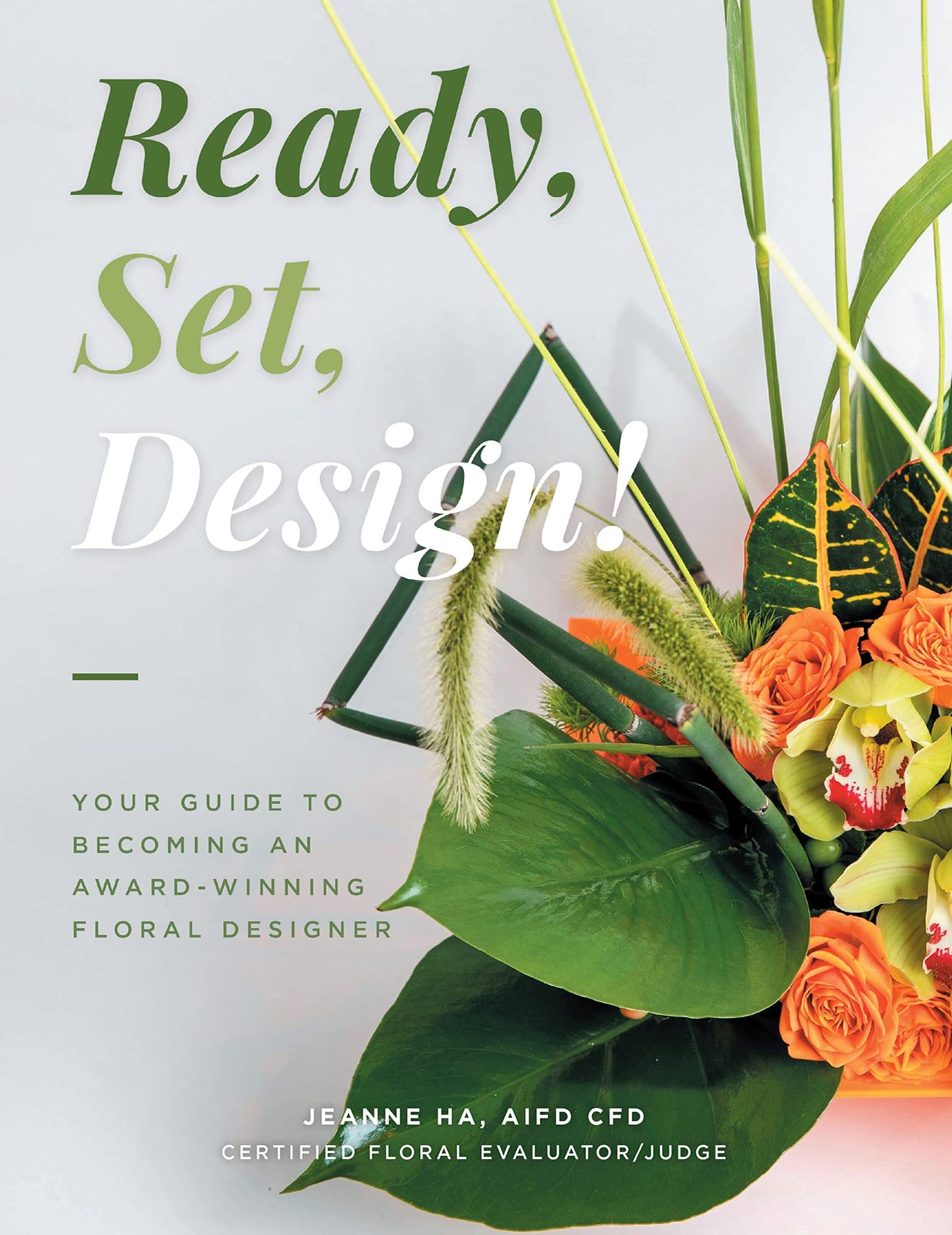 Ready, Set, Design!: Your Guide to Becoming an Award-Winning Floral ...