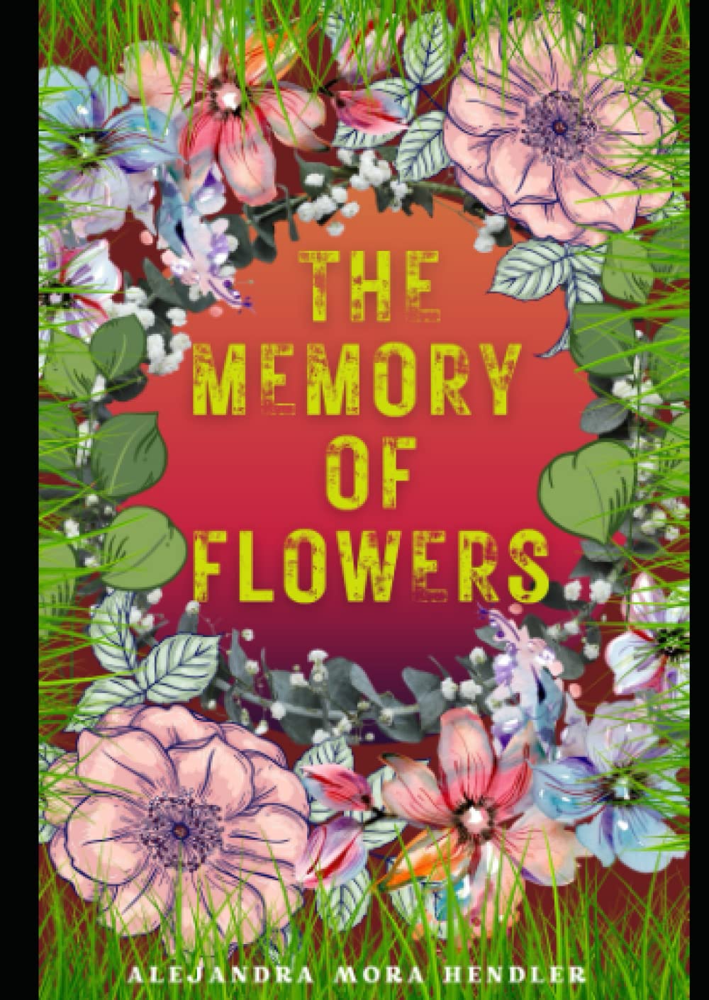 The Memory of Flowers by Alejandra Mora Hendler | Goodreads