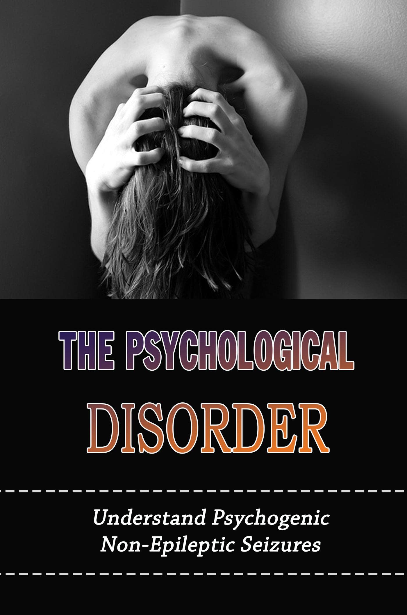 The Psychological Disorder: Understand Psychogenic Non-Epileptic ...