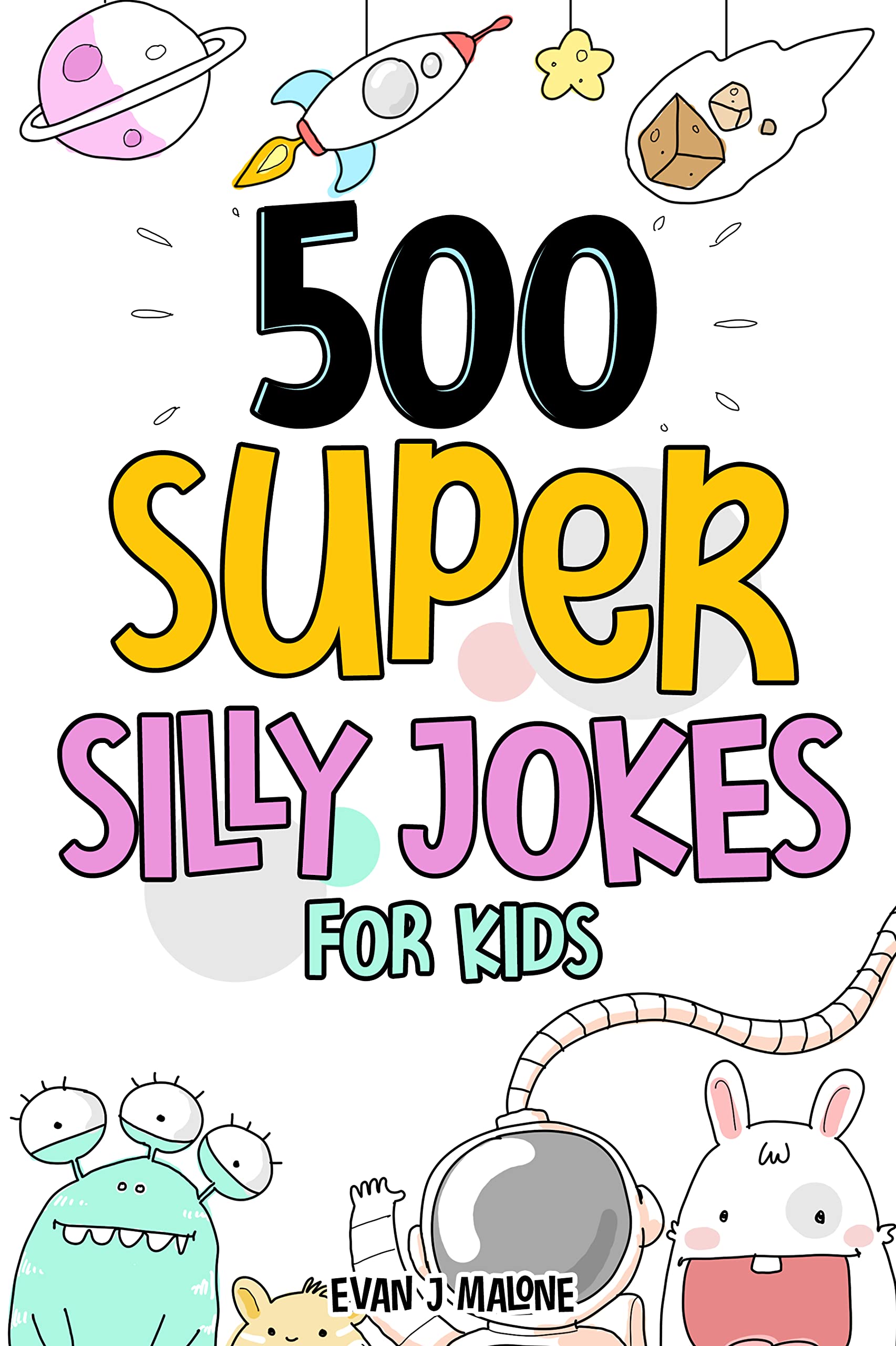 500 Super Silly Jokes For Kids: Good, Clean & Fun Jokes That Will Leave ...
