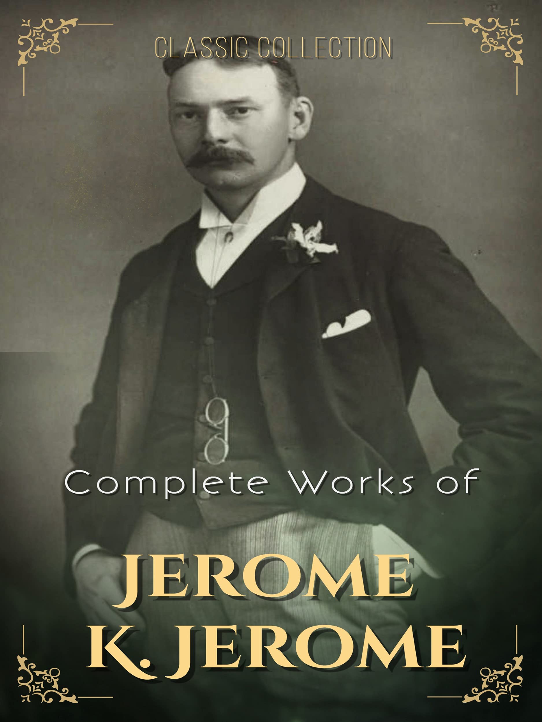 Complete Works of Jerome K. Jerome (Annotated): Collection Includes ...