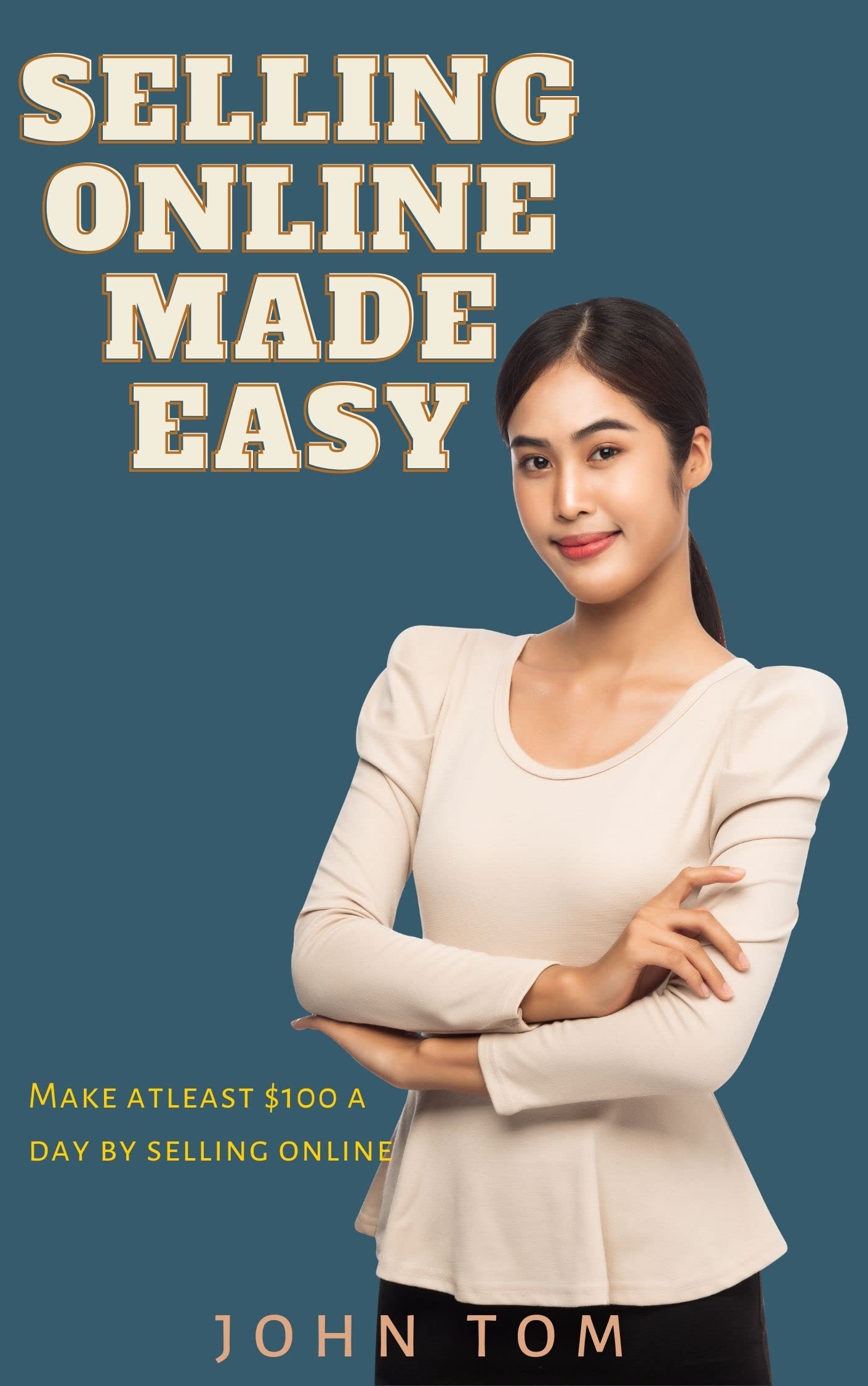 Selling online made easy : Make atleast $100 by selling online by John ...