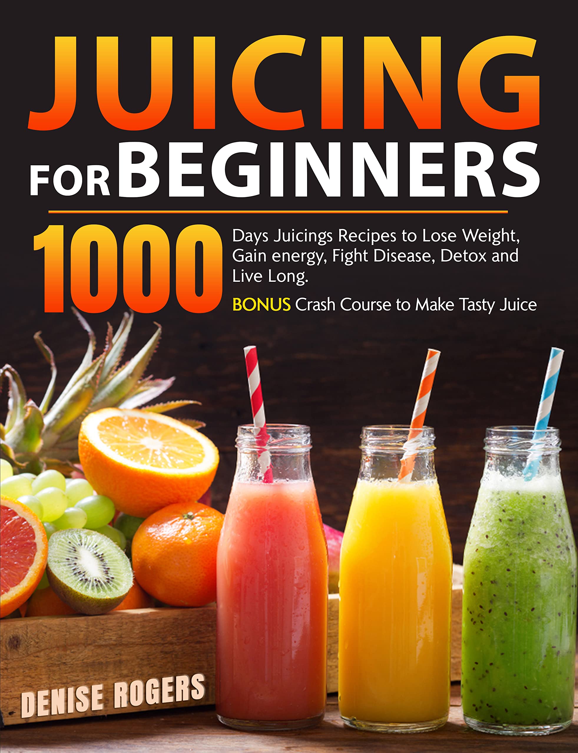 Juicing for Beginners: 1000 Days Juicings Recipes to Lose Weight, Gain ...