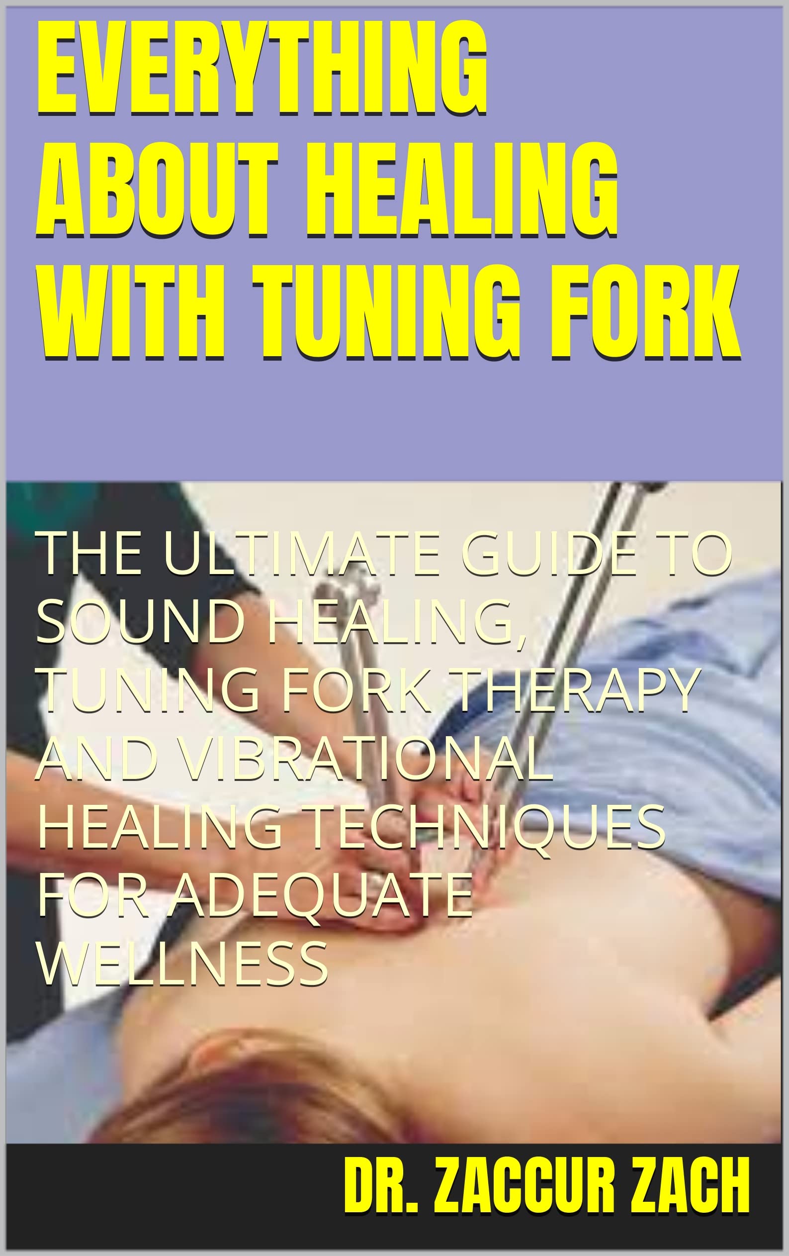 EVERYTHING ABOUT HEALING WITH TUNING FORK : THE ULTIMATE GUIDE TO SOUND ...