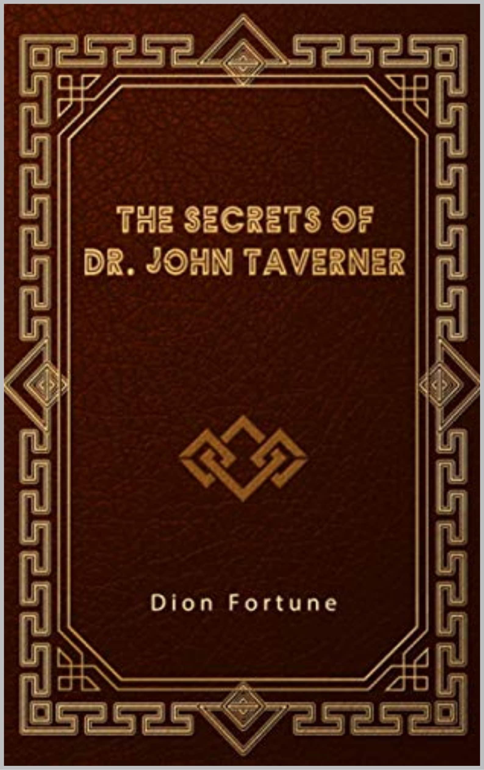 THE SECRETS OF DR. JOHN TAVERNER BY DION FORTUNE by Dion Fortune ...