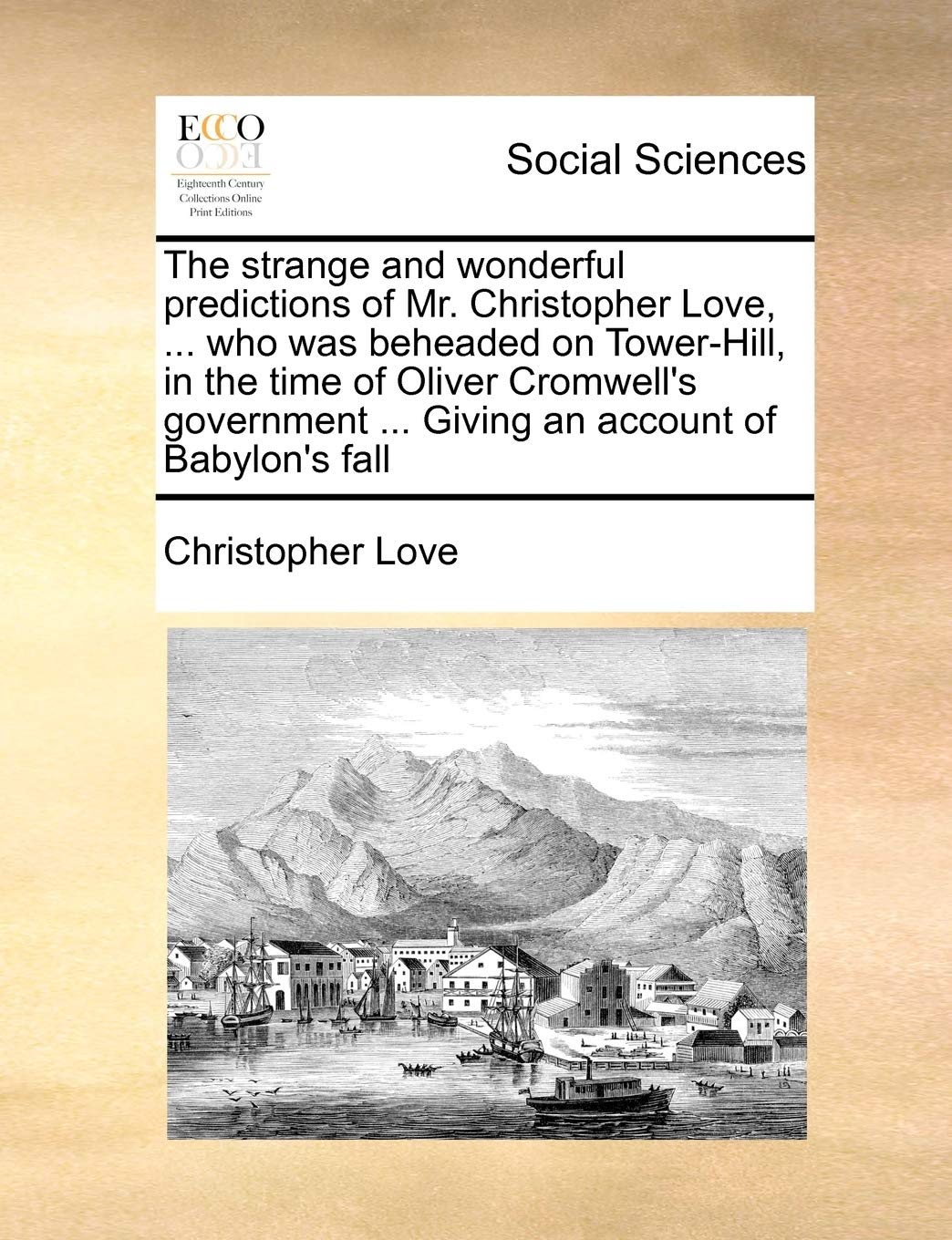 The Strange and Wonderful Predictions of Mr. Christopher Love, ... Who ...