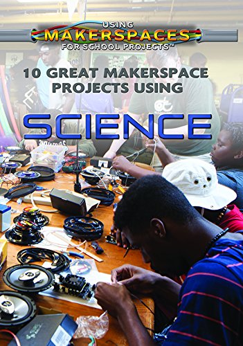 10 Great Makerspace Projects Using Science by Erin Staley | Goodreads