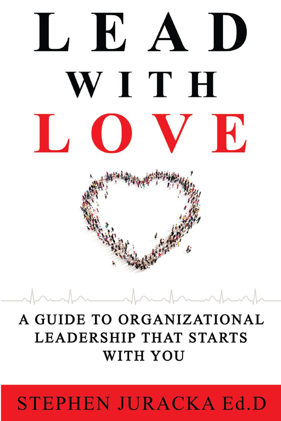 Lead with Love: A Guide to Organizational Leadership That Starts with ...