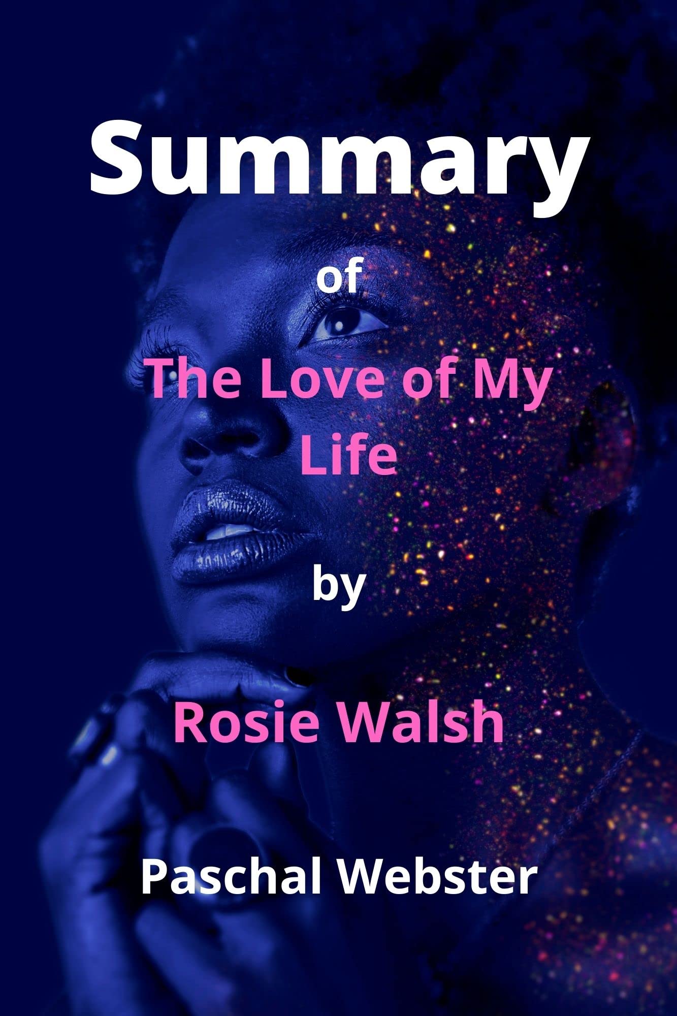Summary of The Love of My Life By Rosie Walsh by Paschal Webster ...