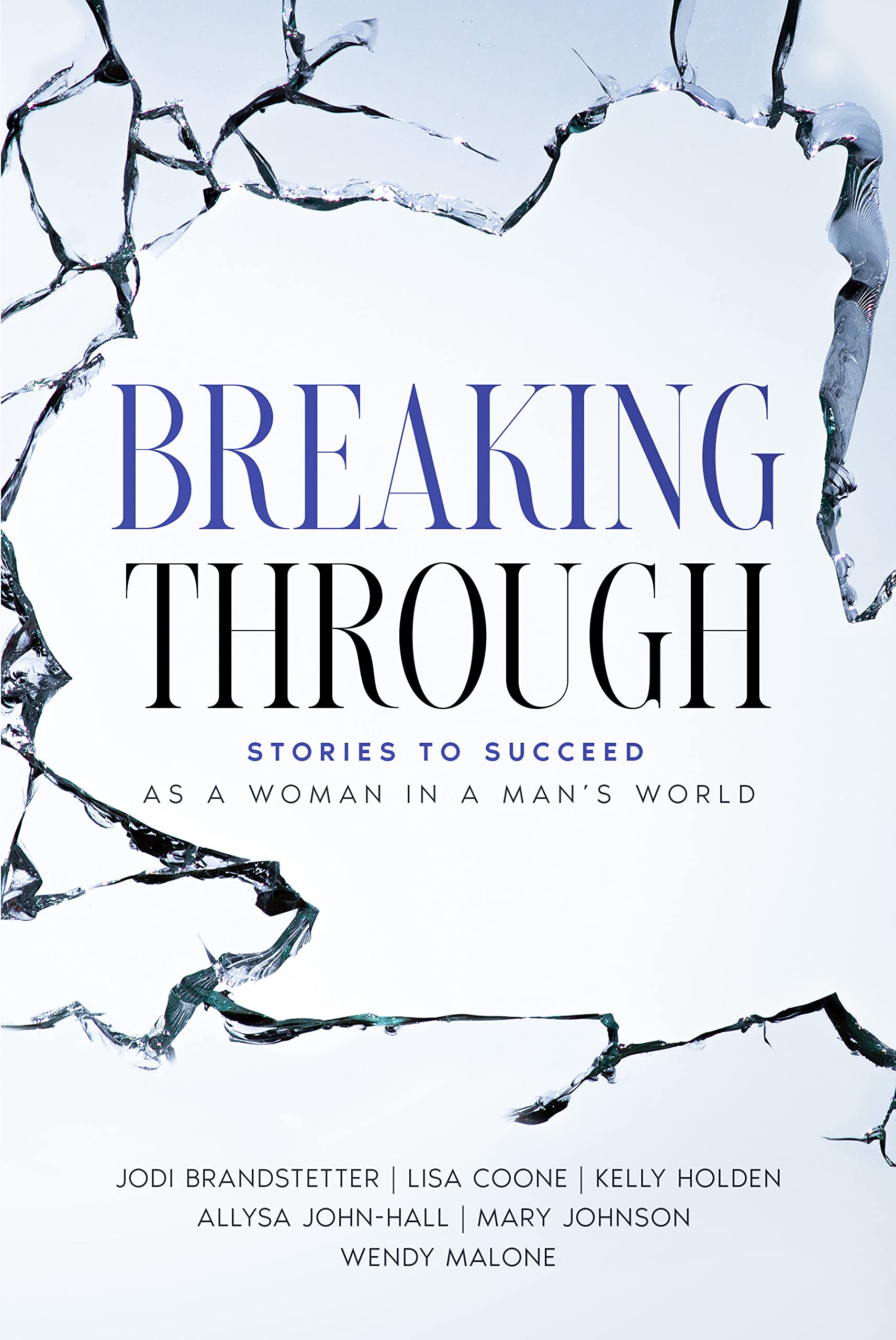 Breaking Through: Stories to Succeed as a Woman in a Man's World by ...