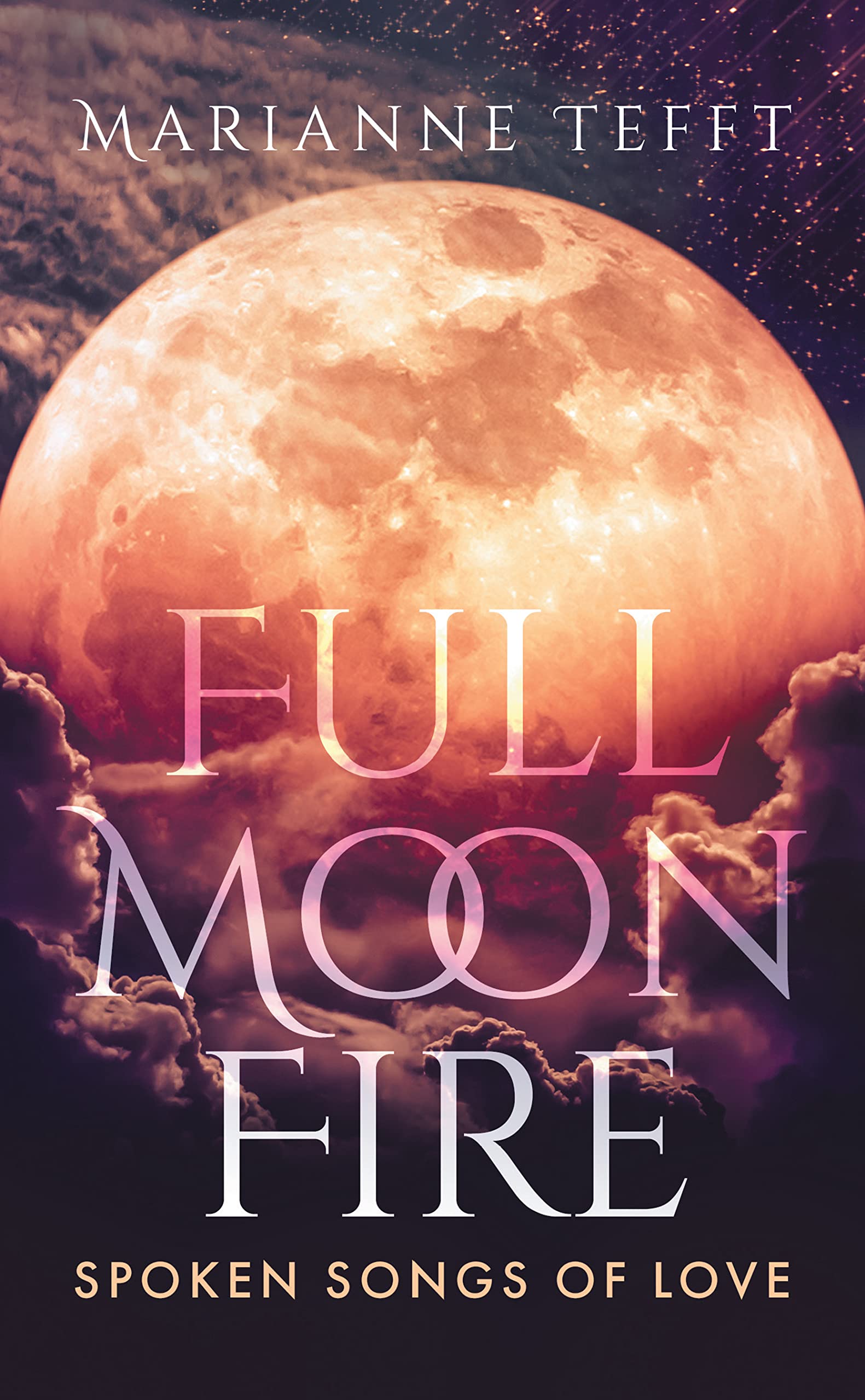 Full Moon Fire: Spoken Songs of Love by Marianne Tefft | Goodreads
