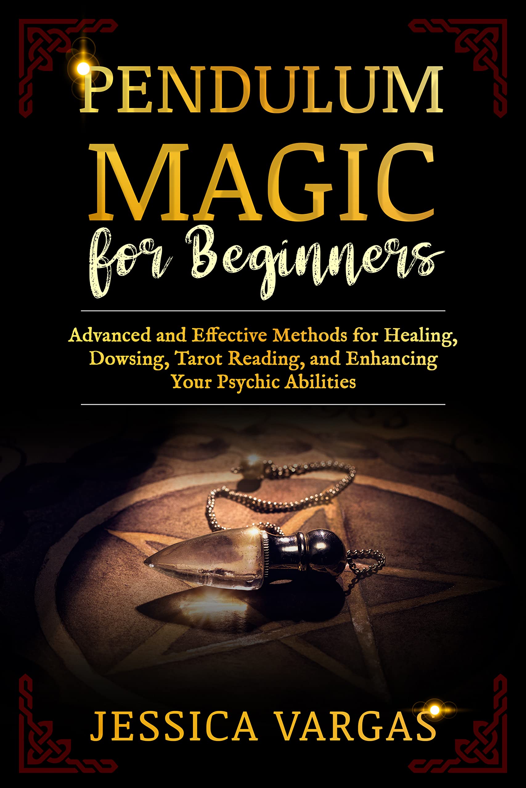 Pendulum Magic for Beginners: Advanced and Effective Methods for Healing, Dowsing, Tarot Reading ...