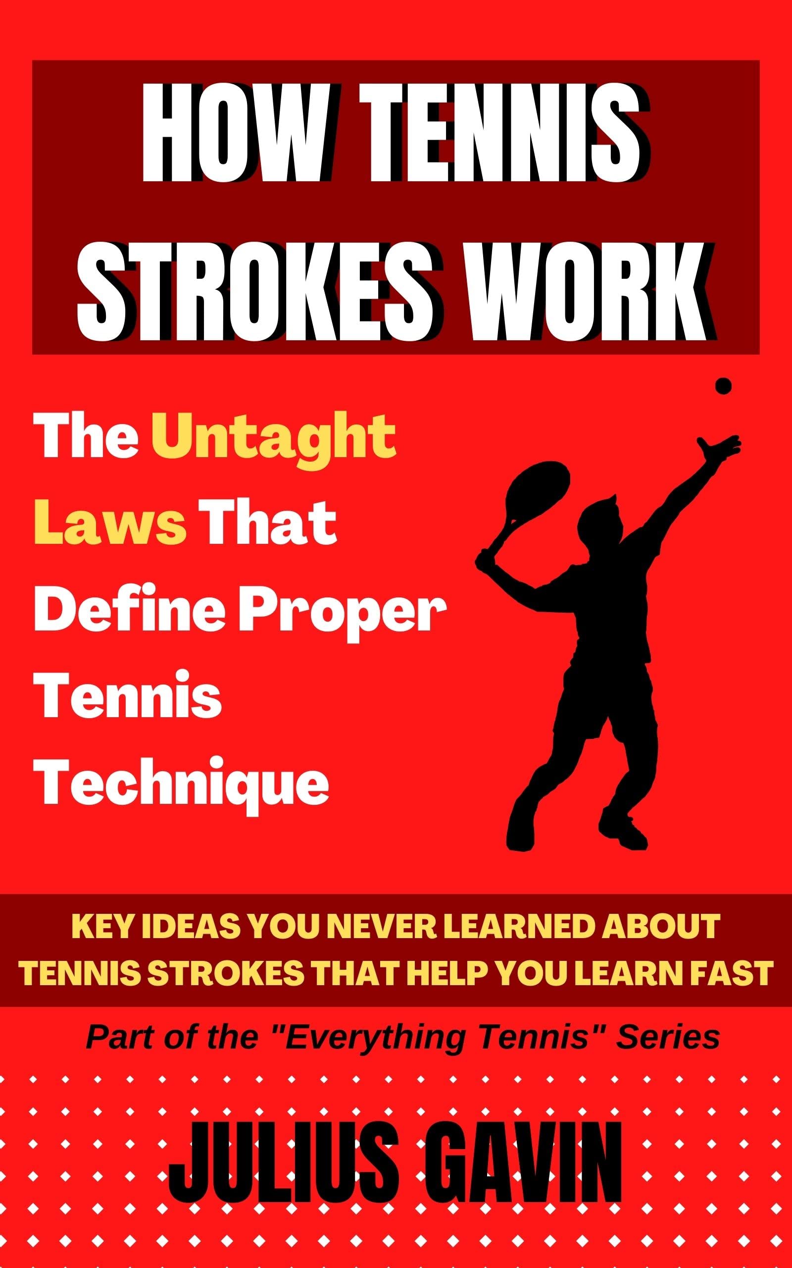How Tennis Strokes Work: The Untaught Laws that Define Proper Tennis ...
