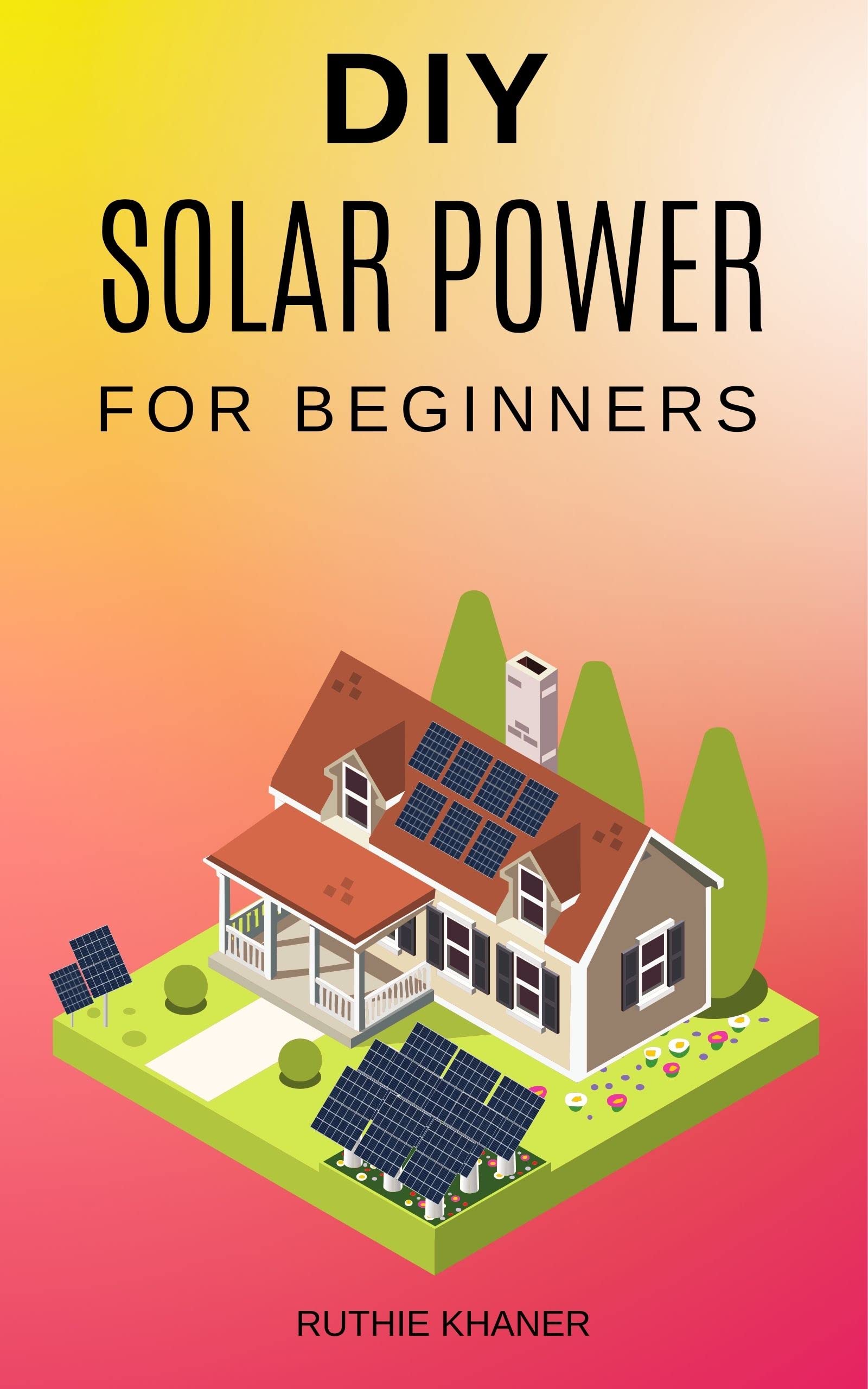 DIY Solar Power for Beginners: A Comprehensive Guide on How to Design ...