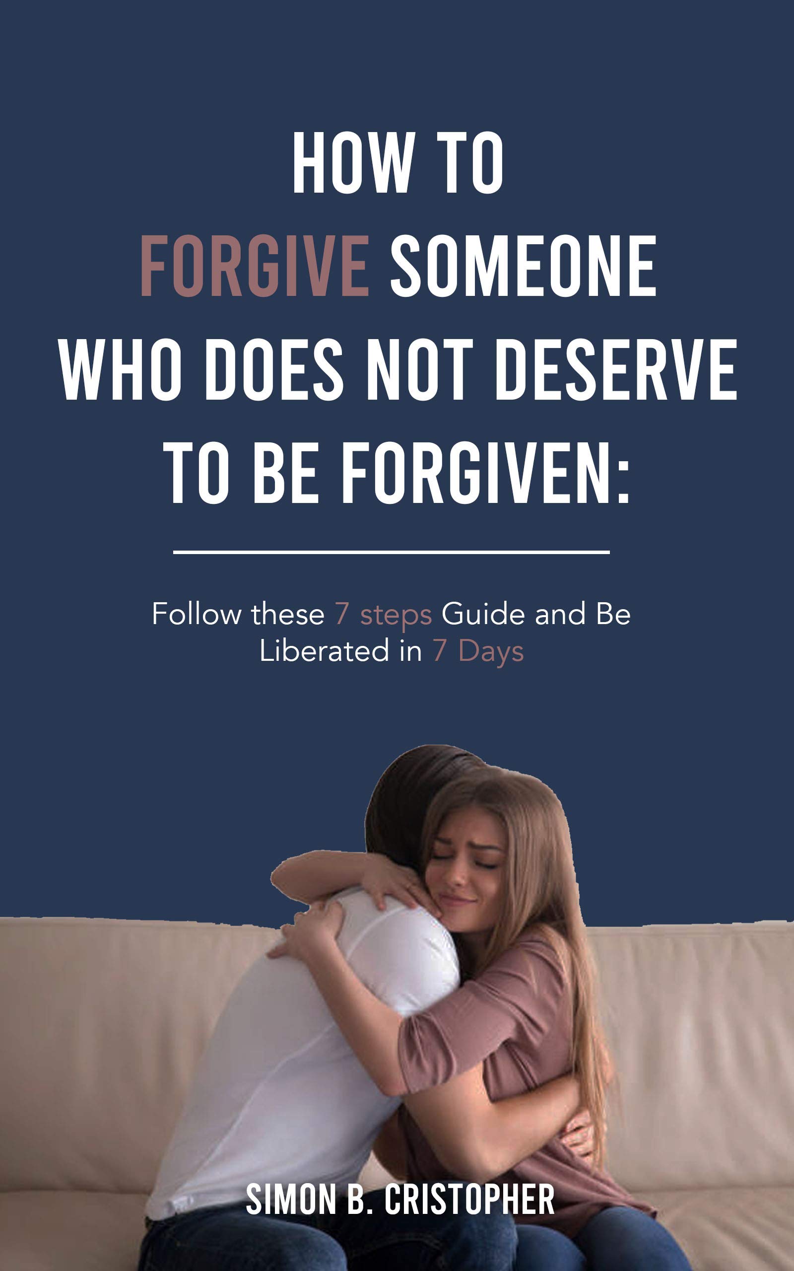 How to Forgive Someone Who Does Not Deserve to be Forgiven: Follow ...