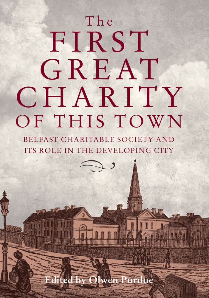 The First Great Charity of This Town: Belfast Charitable Society and ...