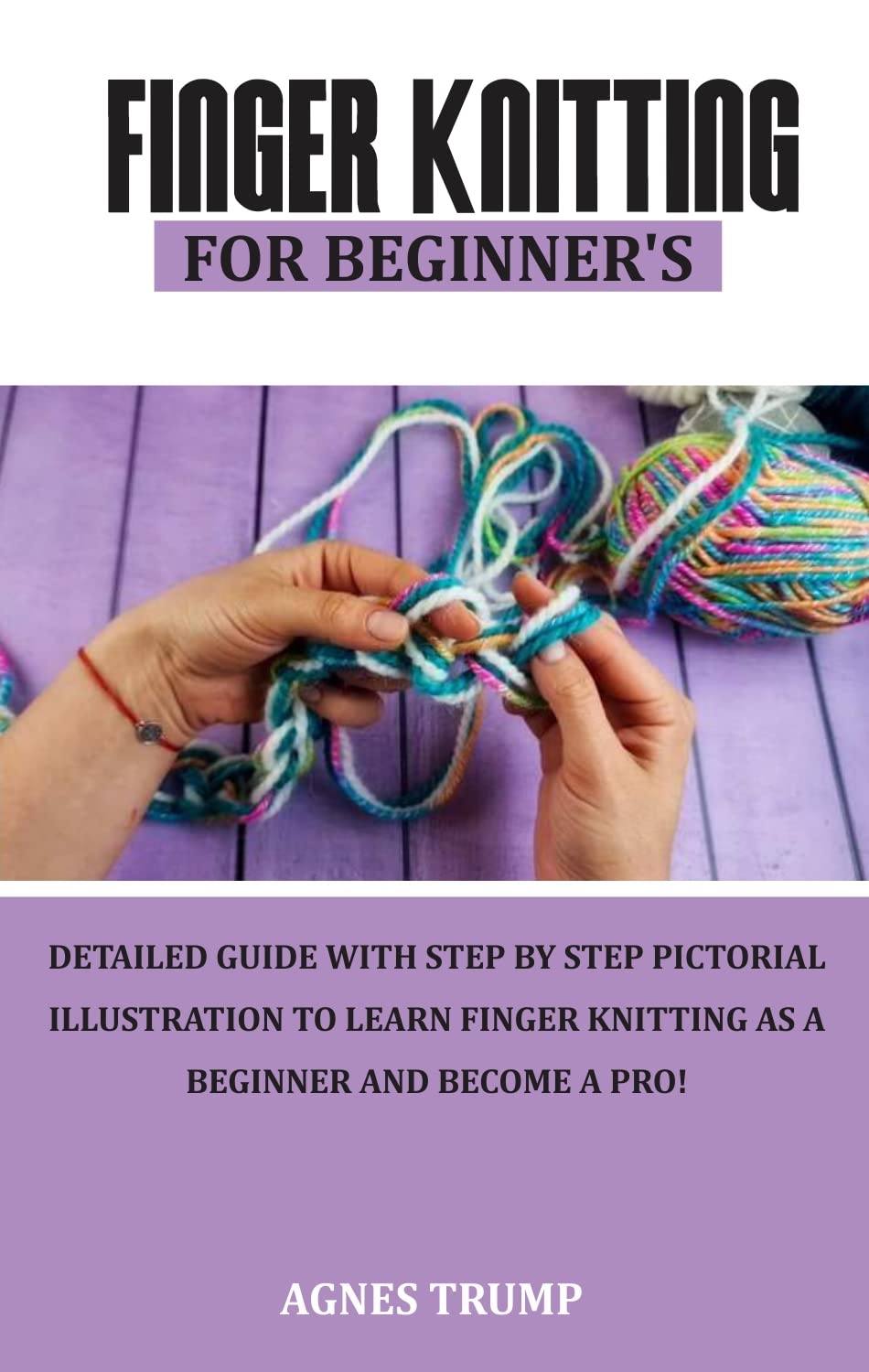 FINGER KNITTING FOR BEGINNER’S: DETAILED GUIDE WITH STEP BY STEP ...