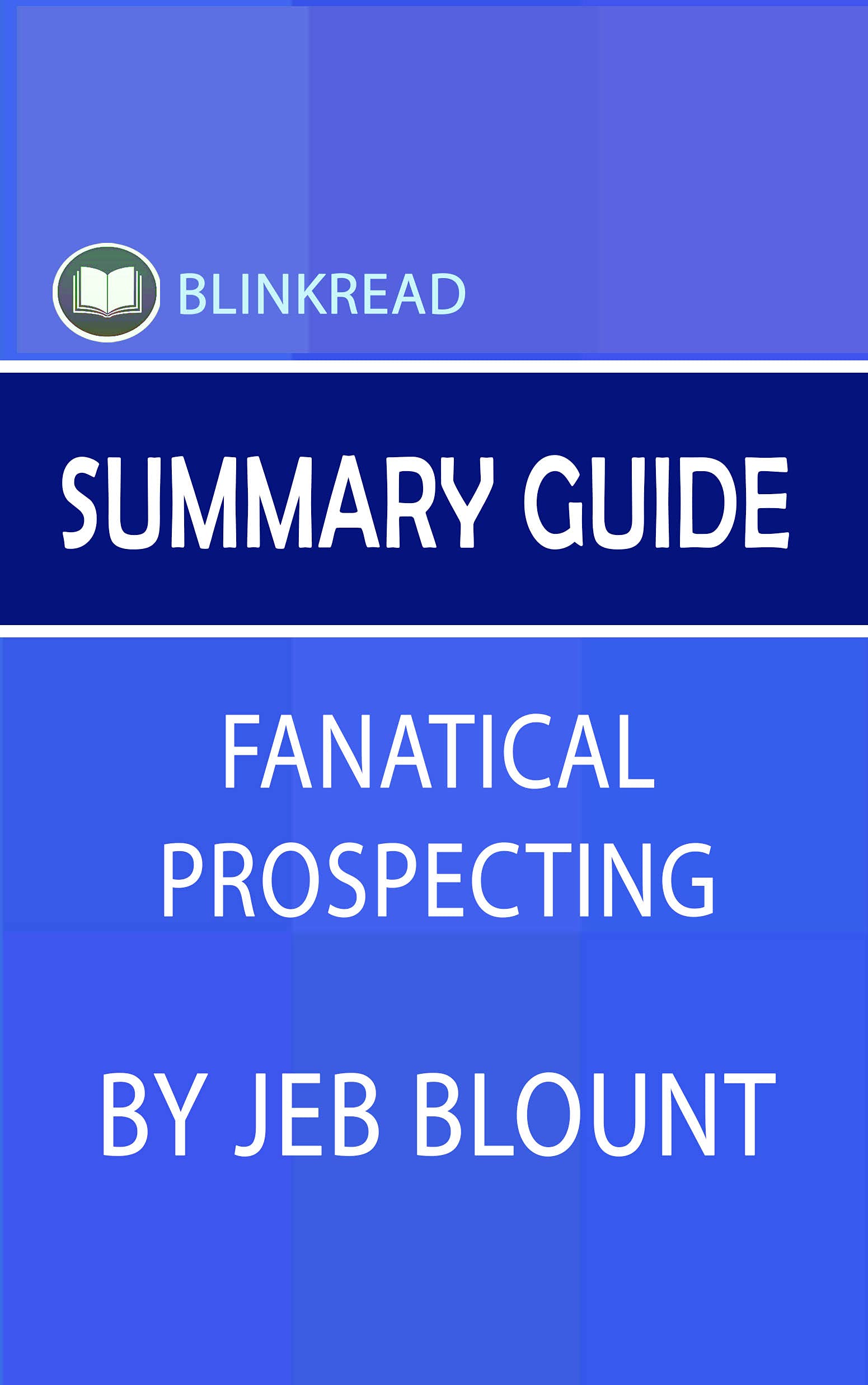 Summary Guide: Fanatical Prospecting by Jeb Blount by BlinkRead | Goodreads
