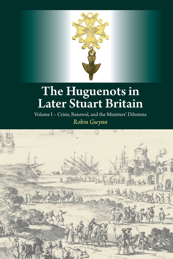 Huguenots in Later Stuart Britain: Volume I - Crisis, Renewal, and the ...
