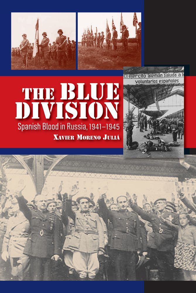 Blue Division: Spanish Blood in Russia, 1941-1945 by Xavier Moreno ...
