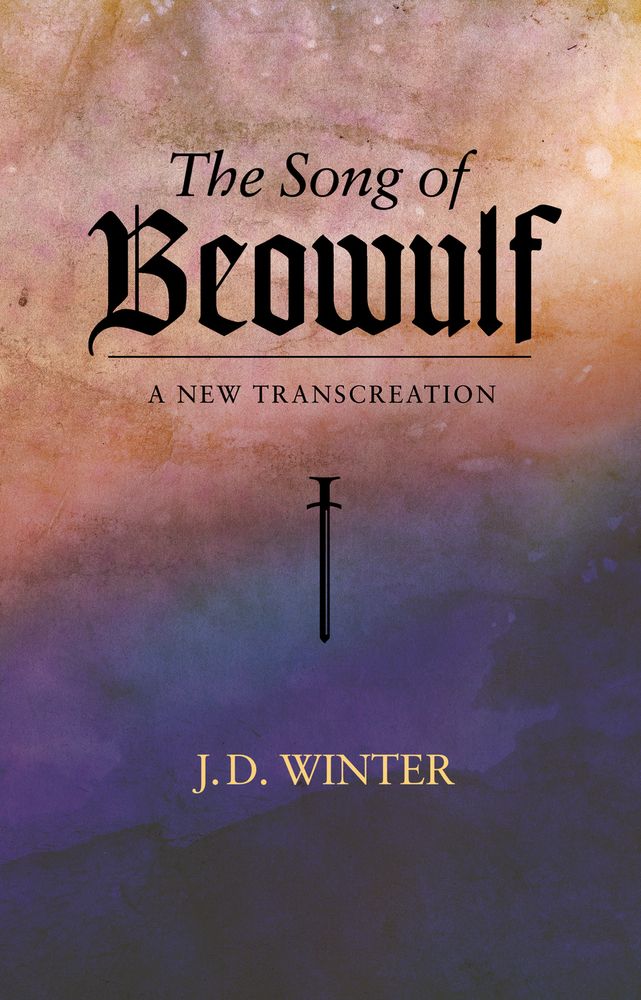 The Song of BEOWULF: A New Transcreation by J.D. Winter | Goodreads