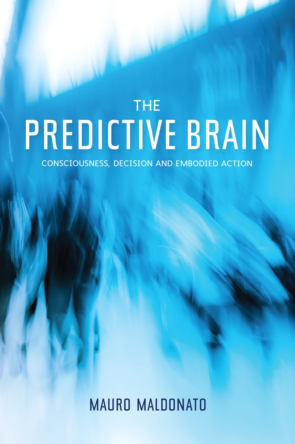 Predictive Brain: Consciousness, Decision and Embodied Action by Mauro ...