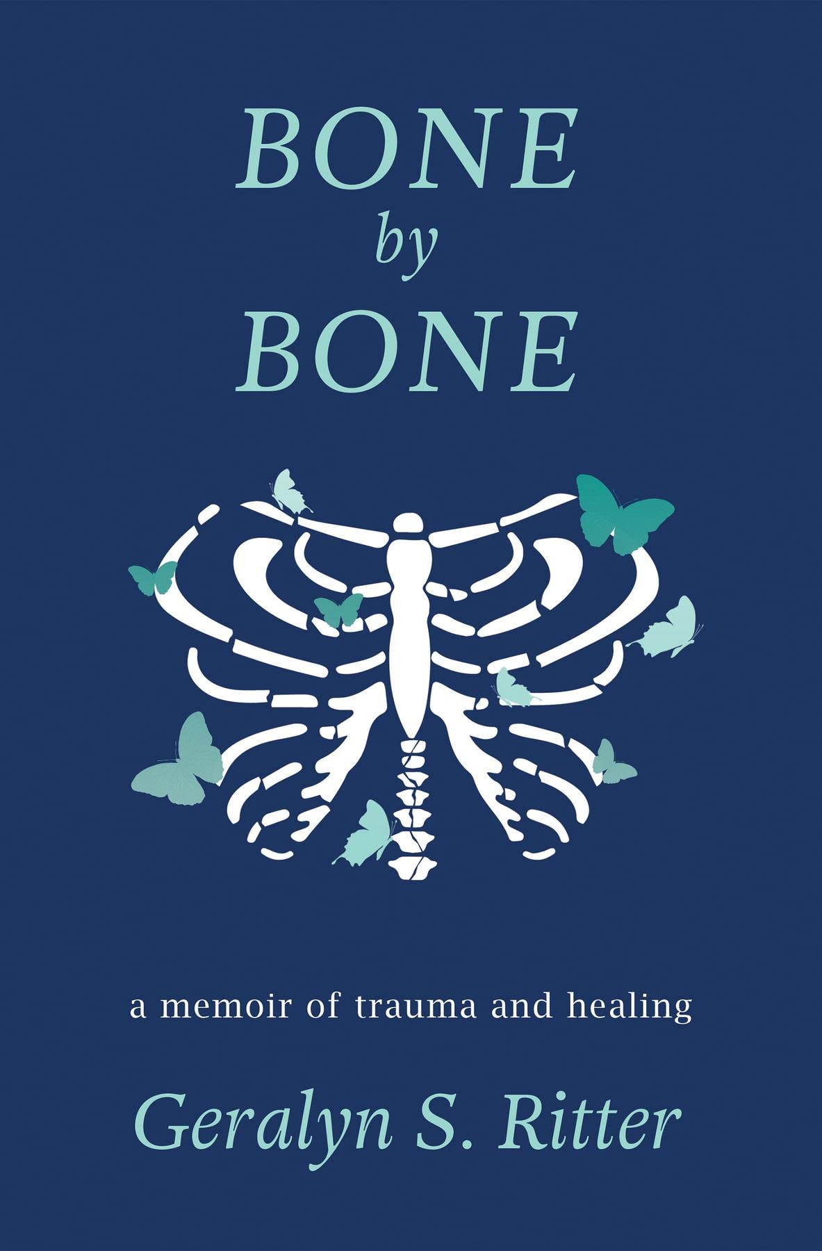 Bone by Bone: A Memoir of Trauma and Healing by Geralyn S. Ritter ...