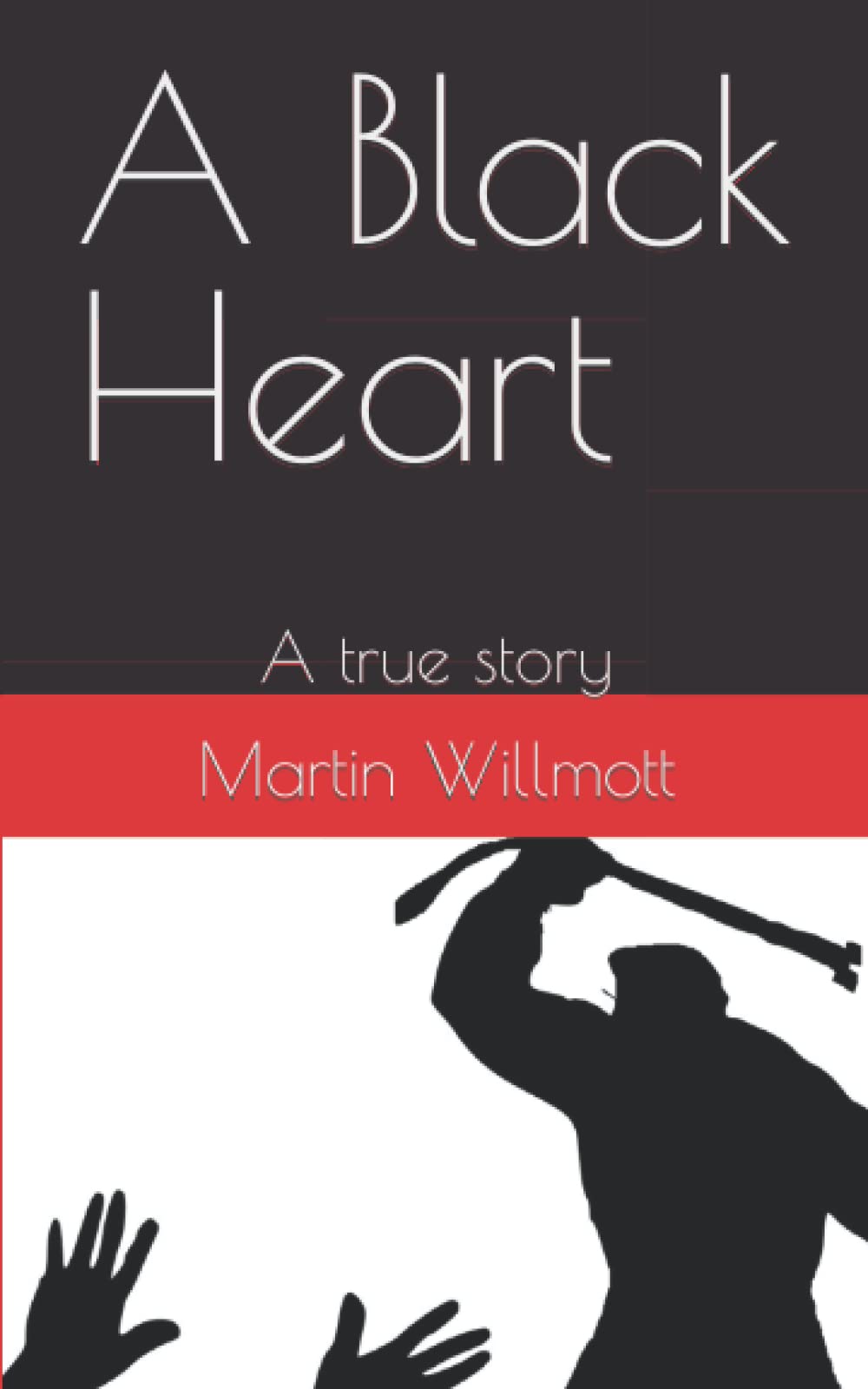A Black Heart: A true story by Martin Willmott | Goodreads