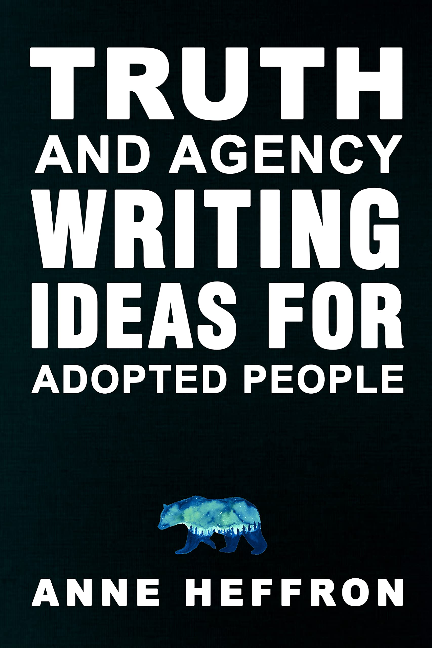 Truth and Agency : Writing Ideas For People Who Were Adopted by Anne ...