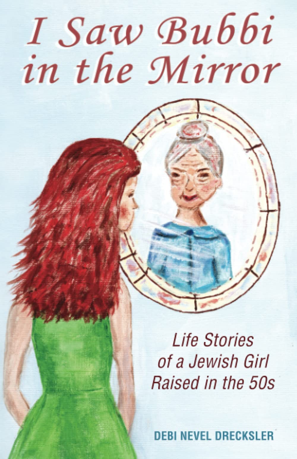 I Saw Bubbi in the Mirror: Life Stories of a Jewish Girl Raised in the ...