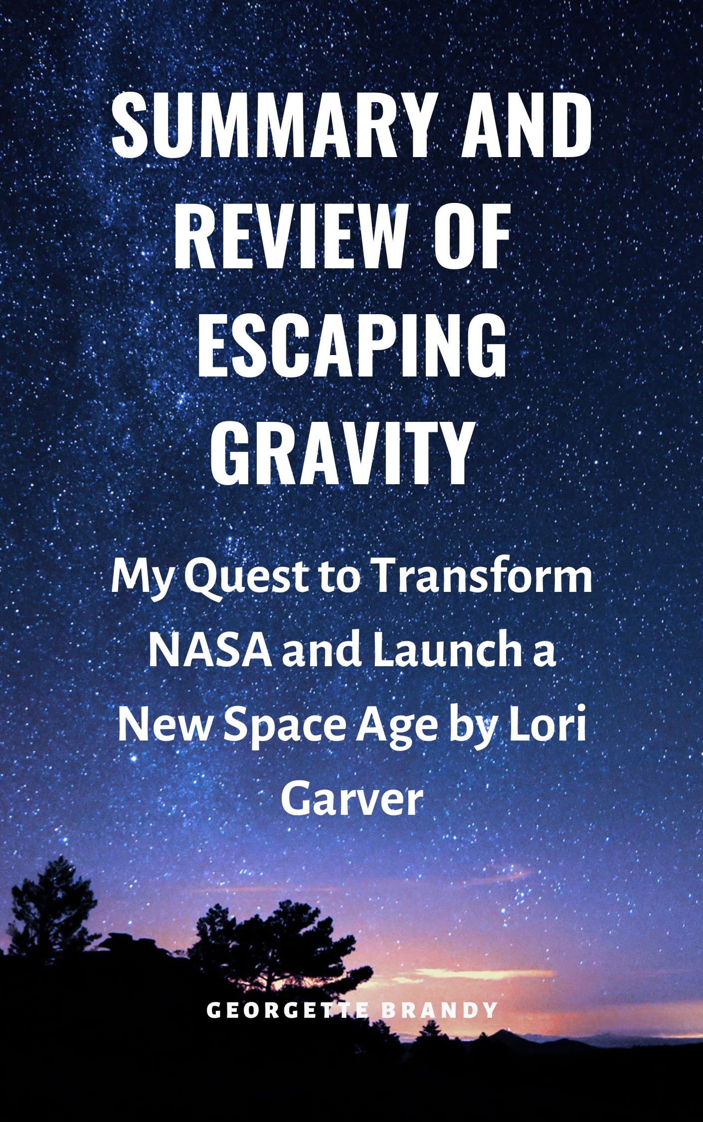 SUMMARY AND REVIEW OF ESCAPING GRAVITY: My Quest to Transform NASA and ...