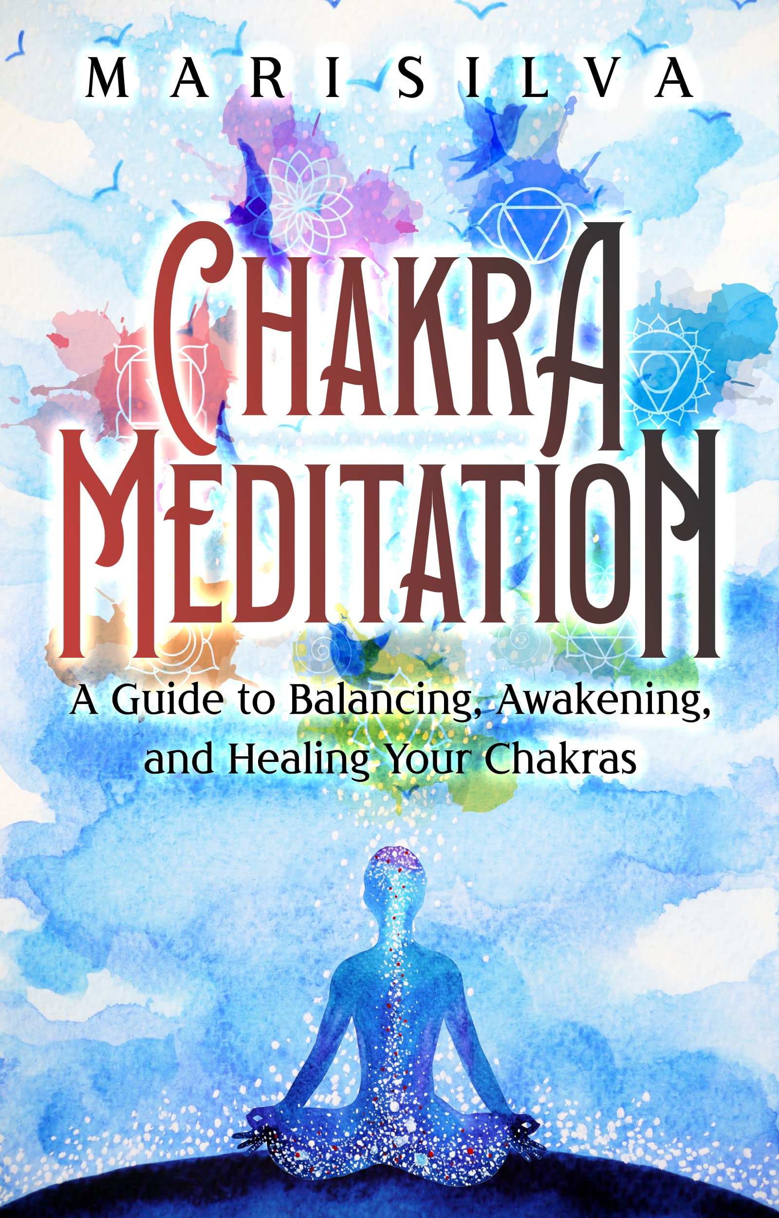 Chakra Meditation: A Guide to Balancing, Awakening, and Healing Your ...