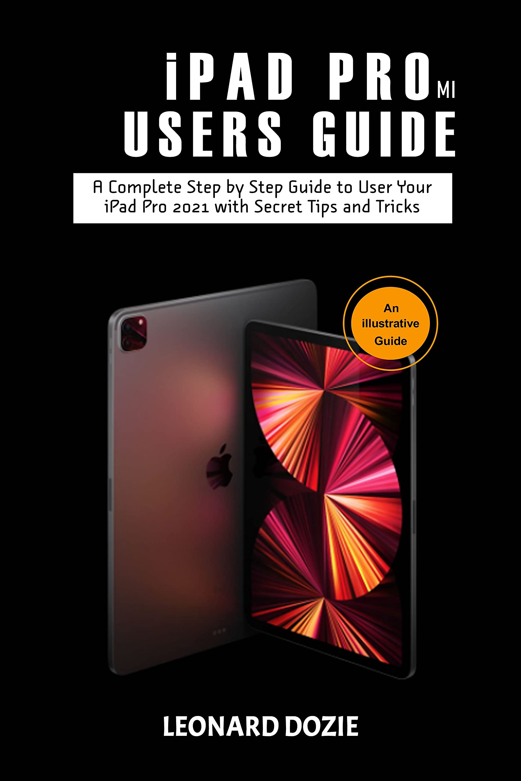 IPAD PRO M1 USERS GUIDE: A COMPLETE STEP BY STEP GUIDE TO USER YOUR ...