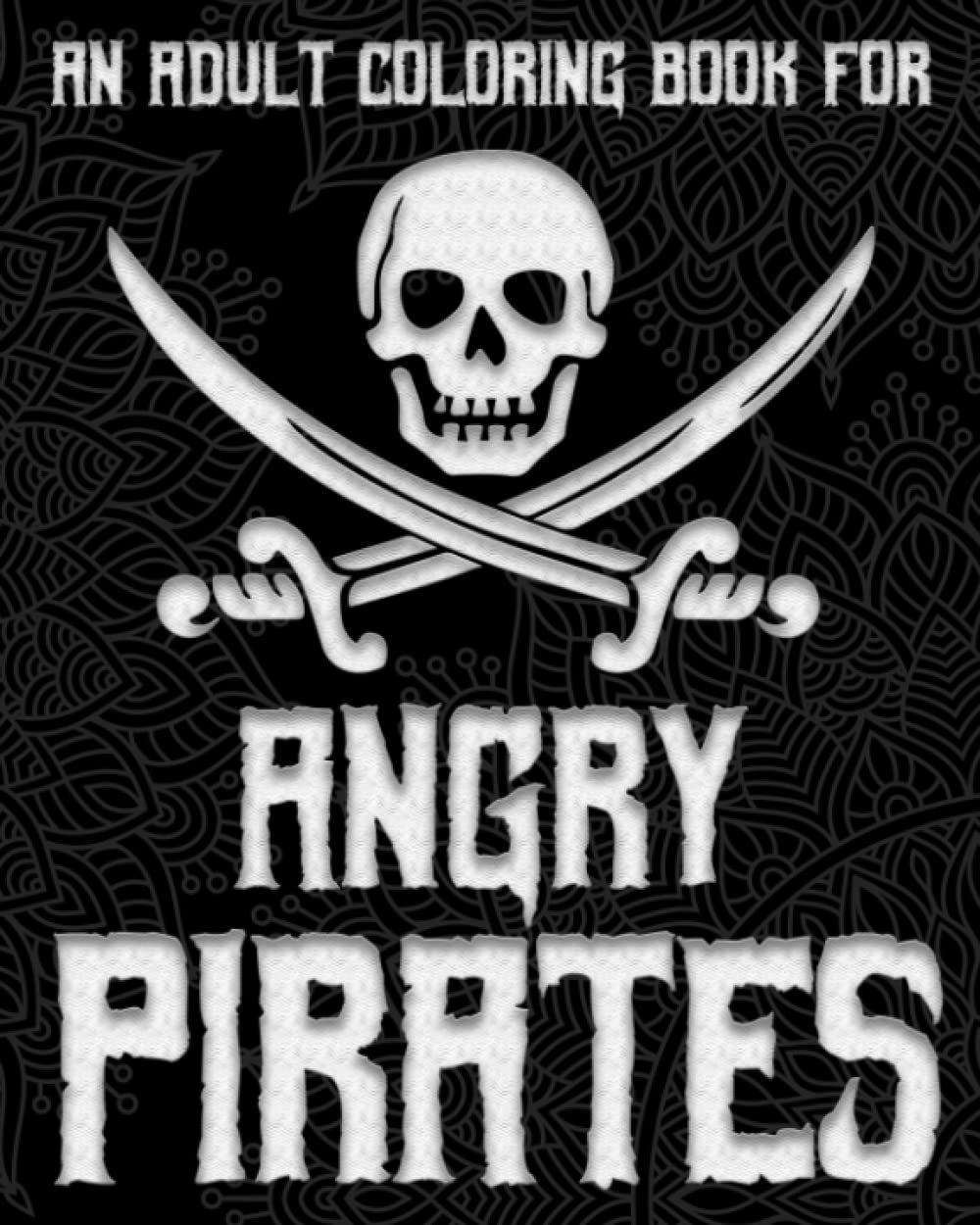 An Adult Coloring Book For Angry Pirates: A Pirate Coloring Book For ...