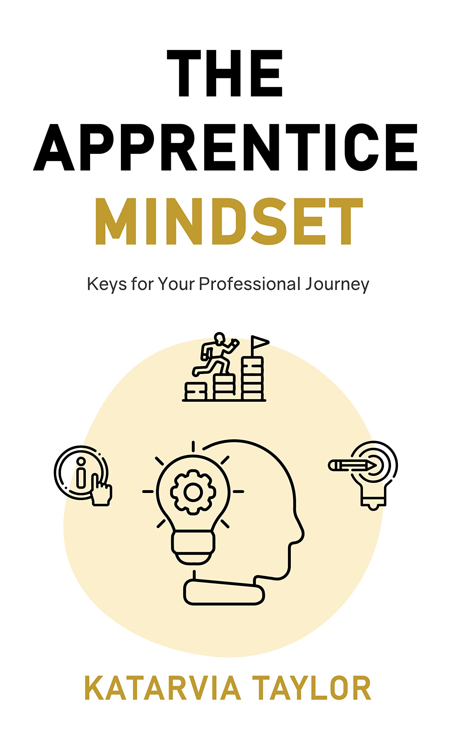The Apprentice Mindset: Keys for Your Professional Journey by Katarvia ...