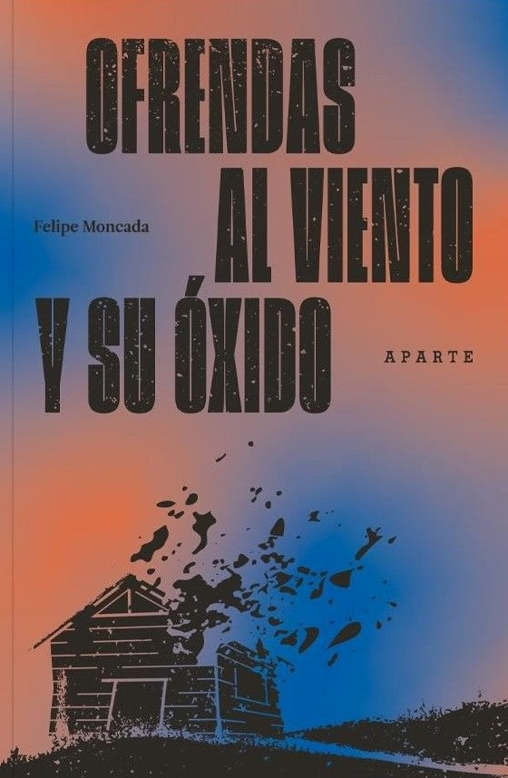 Ofrendas al viento y su óxido by Felipe Moncada | Goodreads