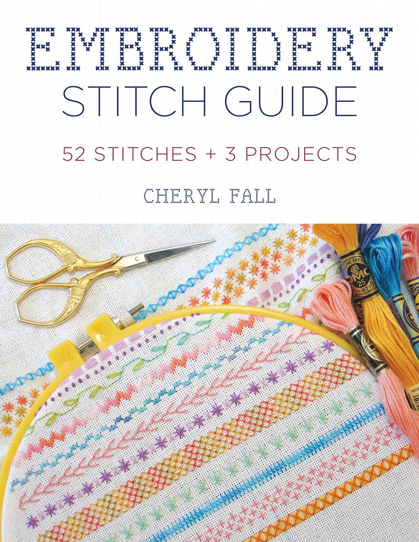 Embroidery Stitch Guide: 52 Stitches + 3 Projects by Cheryl Fall ...
